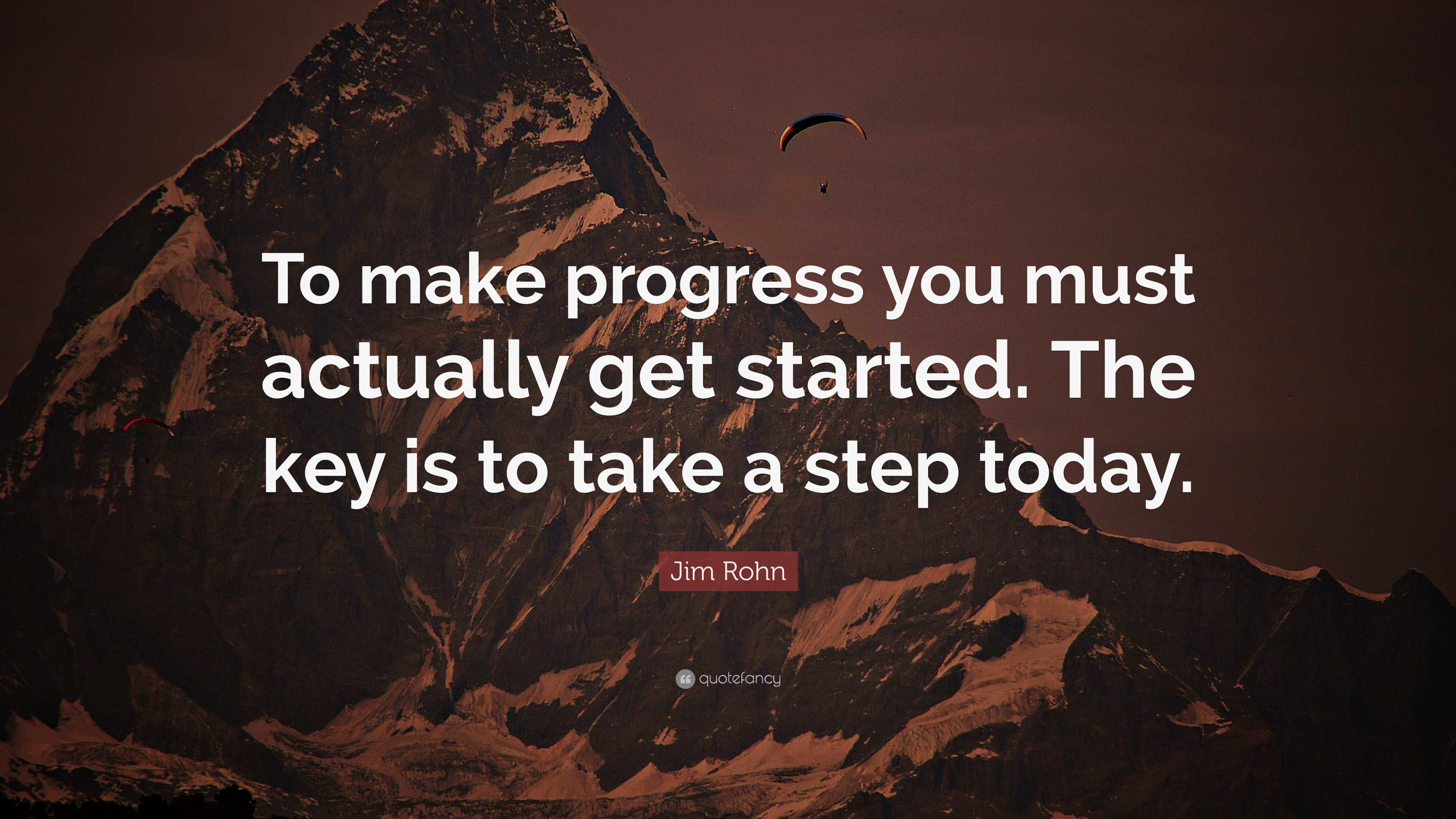 Jim Rohn Quote: “To make progress you must actually get started. The ...