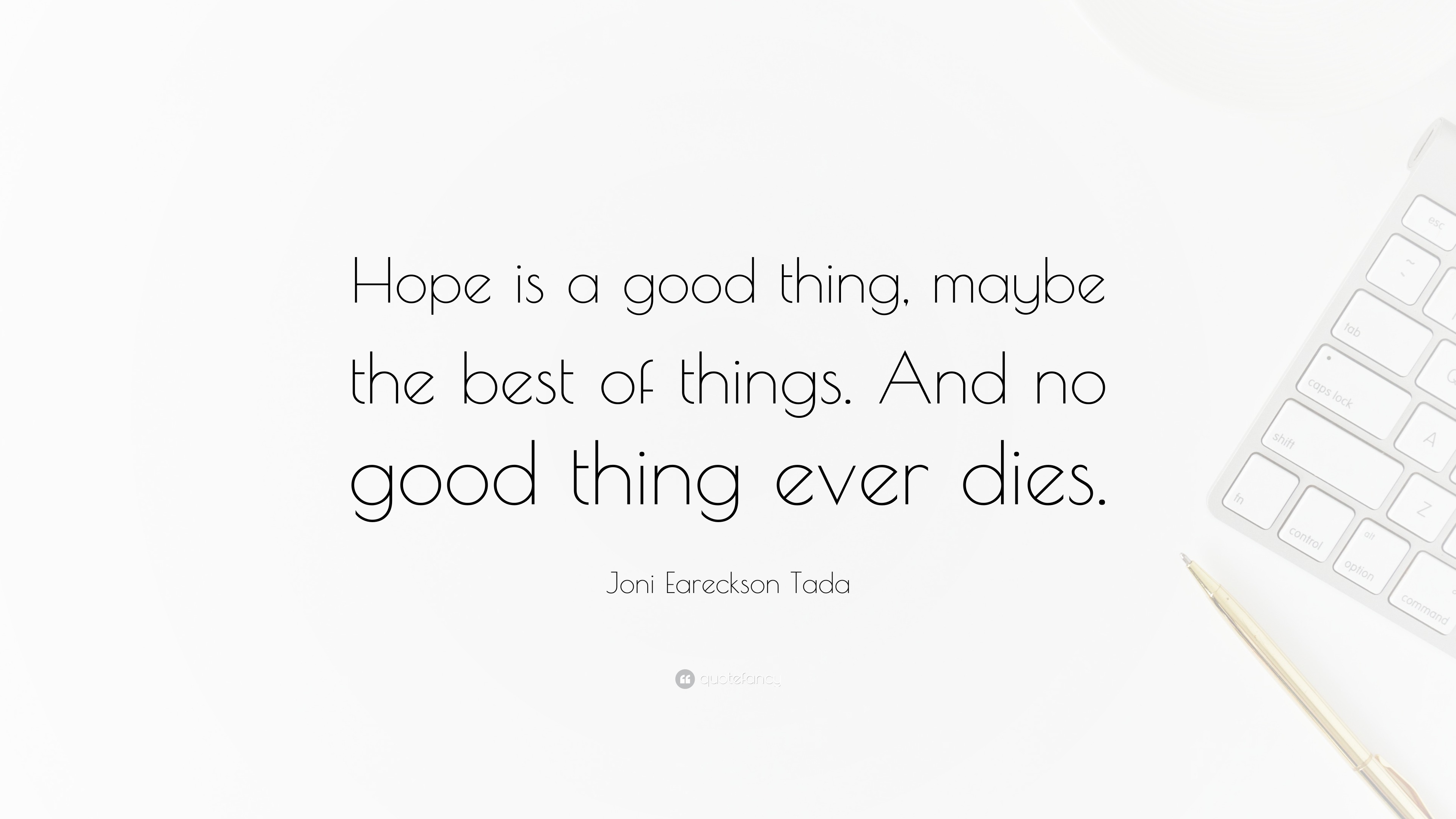 Joni Eareckson Tada Quote: “Hope is a good thing, maybe the best of ...