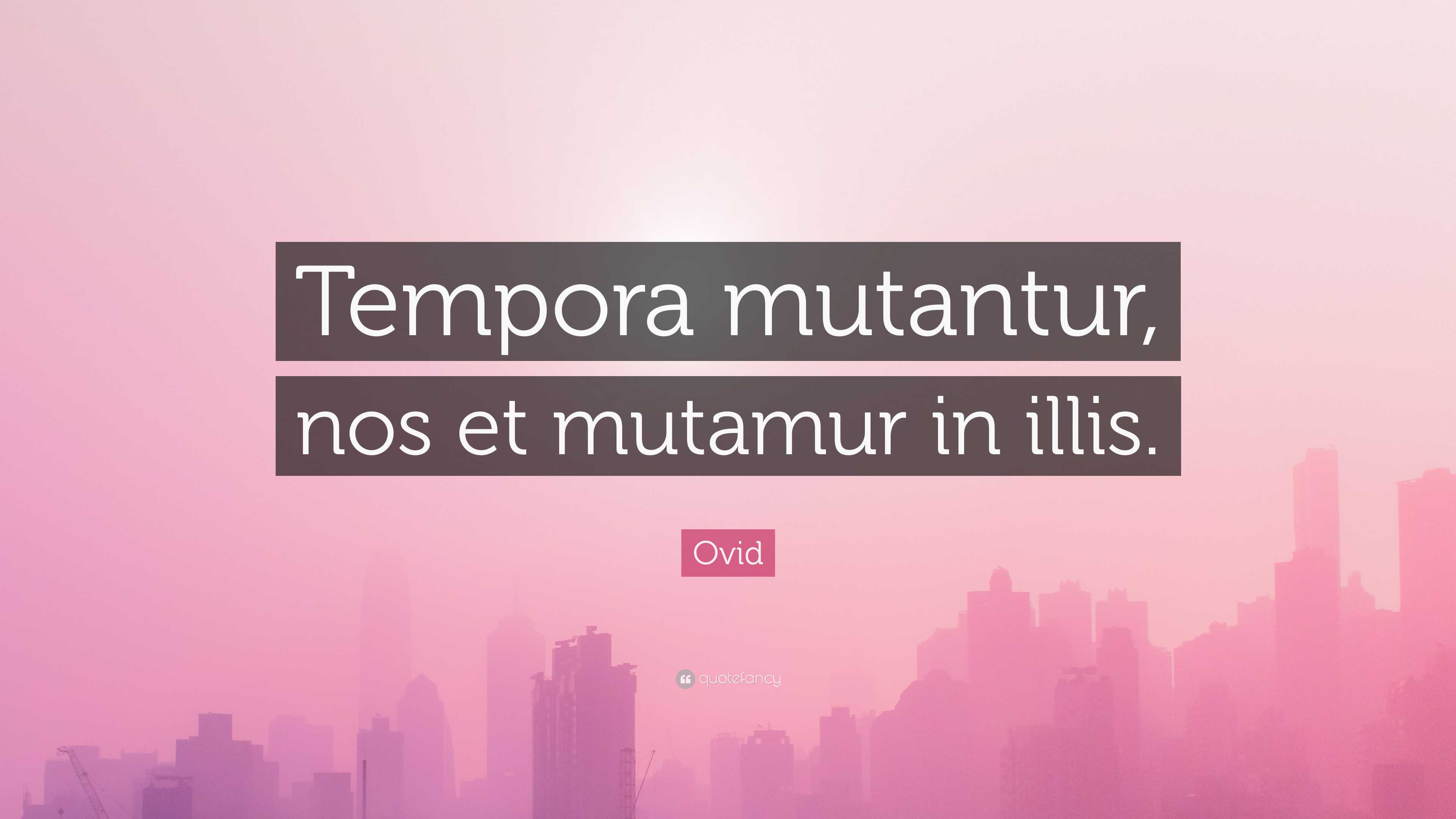 Ovid Quote: “Tempora mutantur, nos et mutamur in illis.”