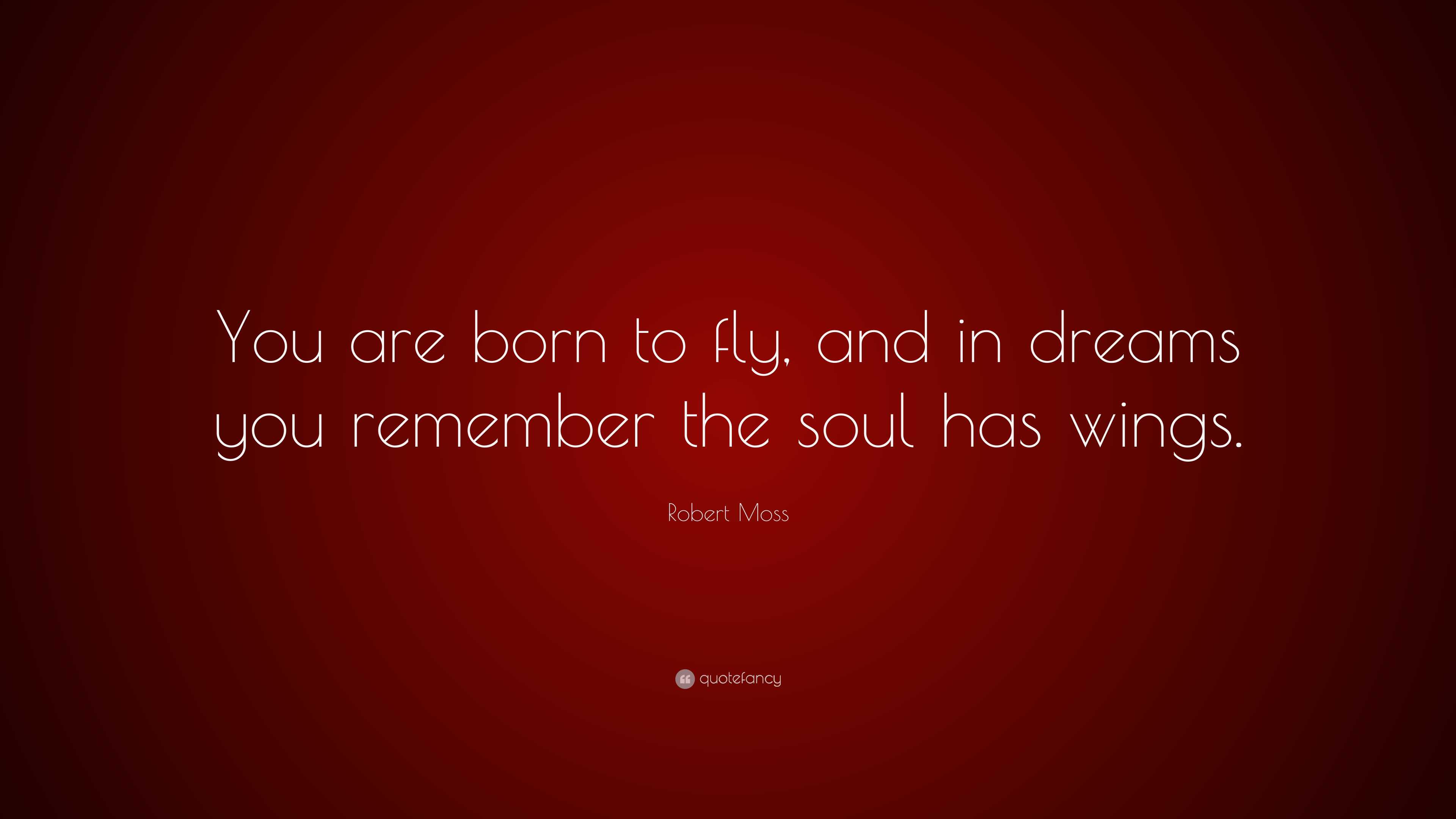 Robert Moss Quote: “You are born to fly, and in dreams you remember the ...