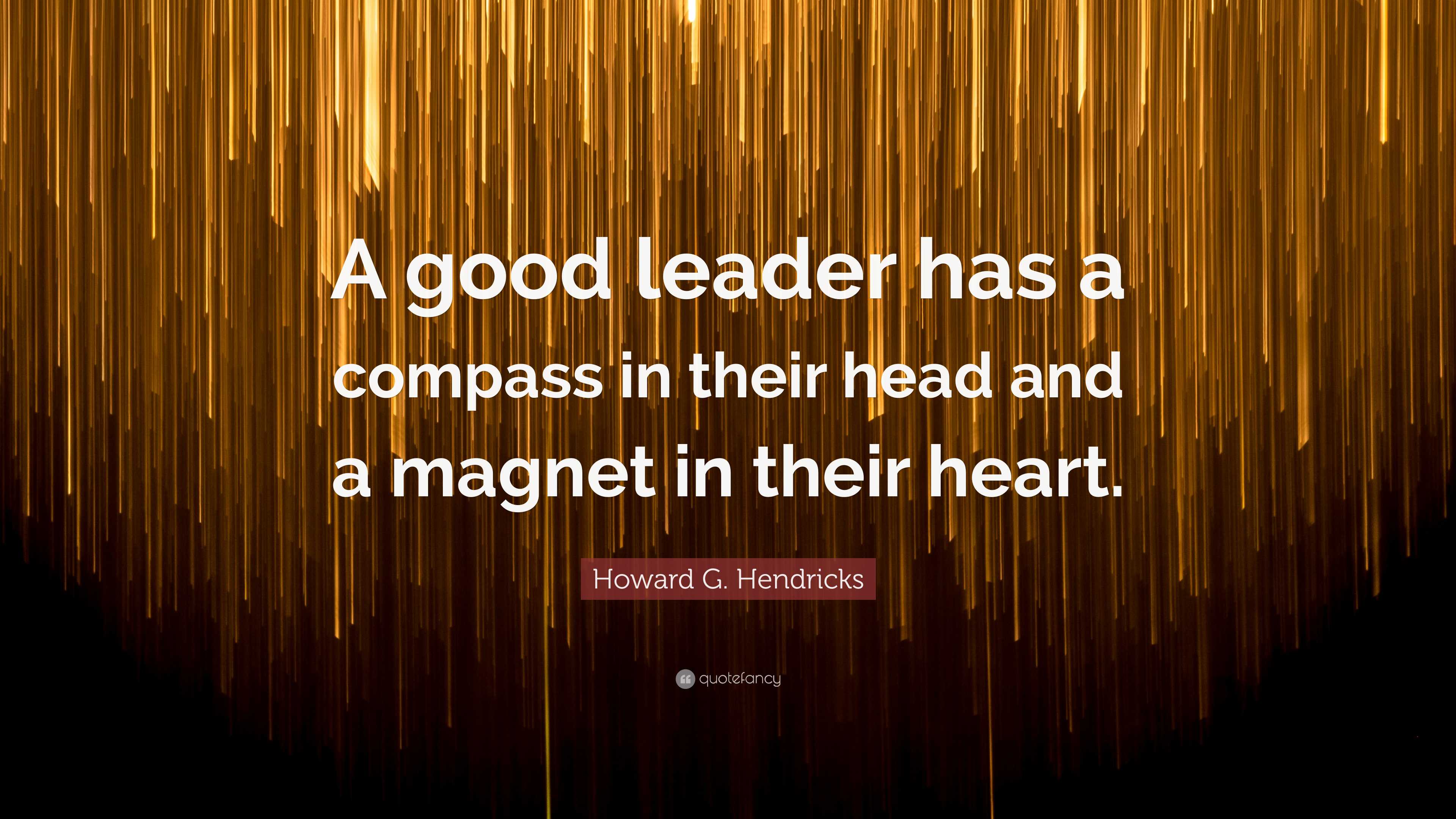 Howard G. Hendricks Quote: “A good leader has a compass in their head ...