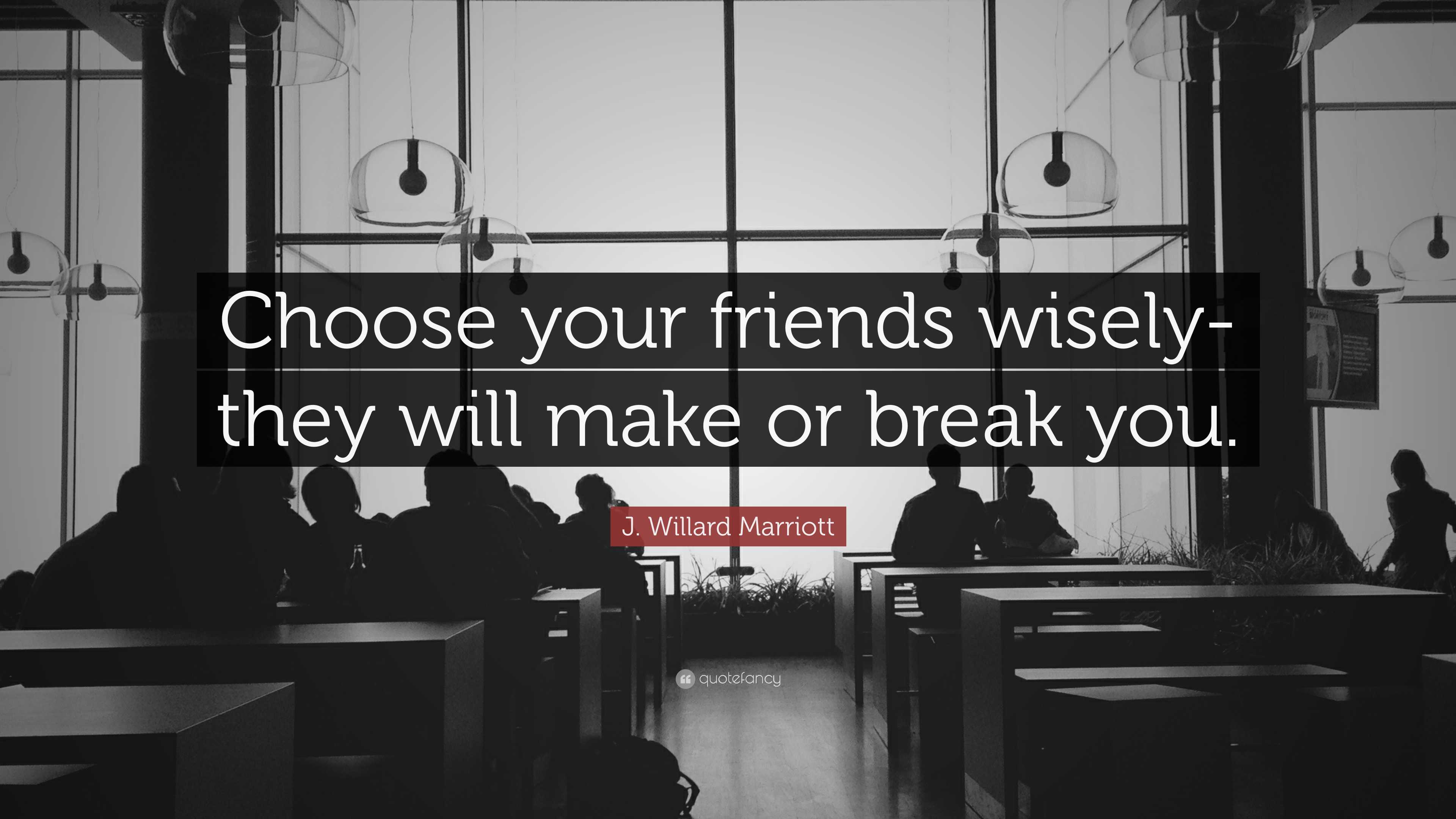 J. Willard Marriott Quote: “Choose your friends wisely-they will make ...
