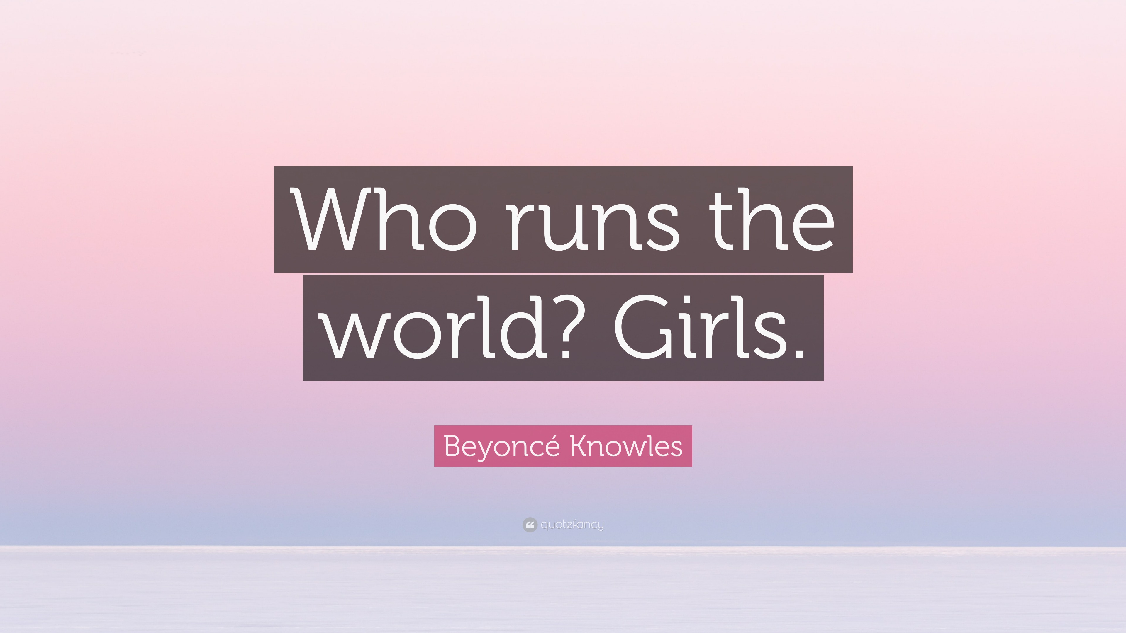 Beyoncé Knowles Quote: “Who runs the world? Girls.”
