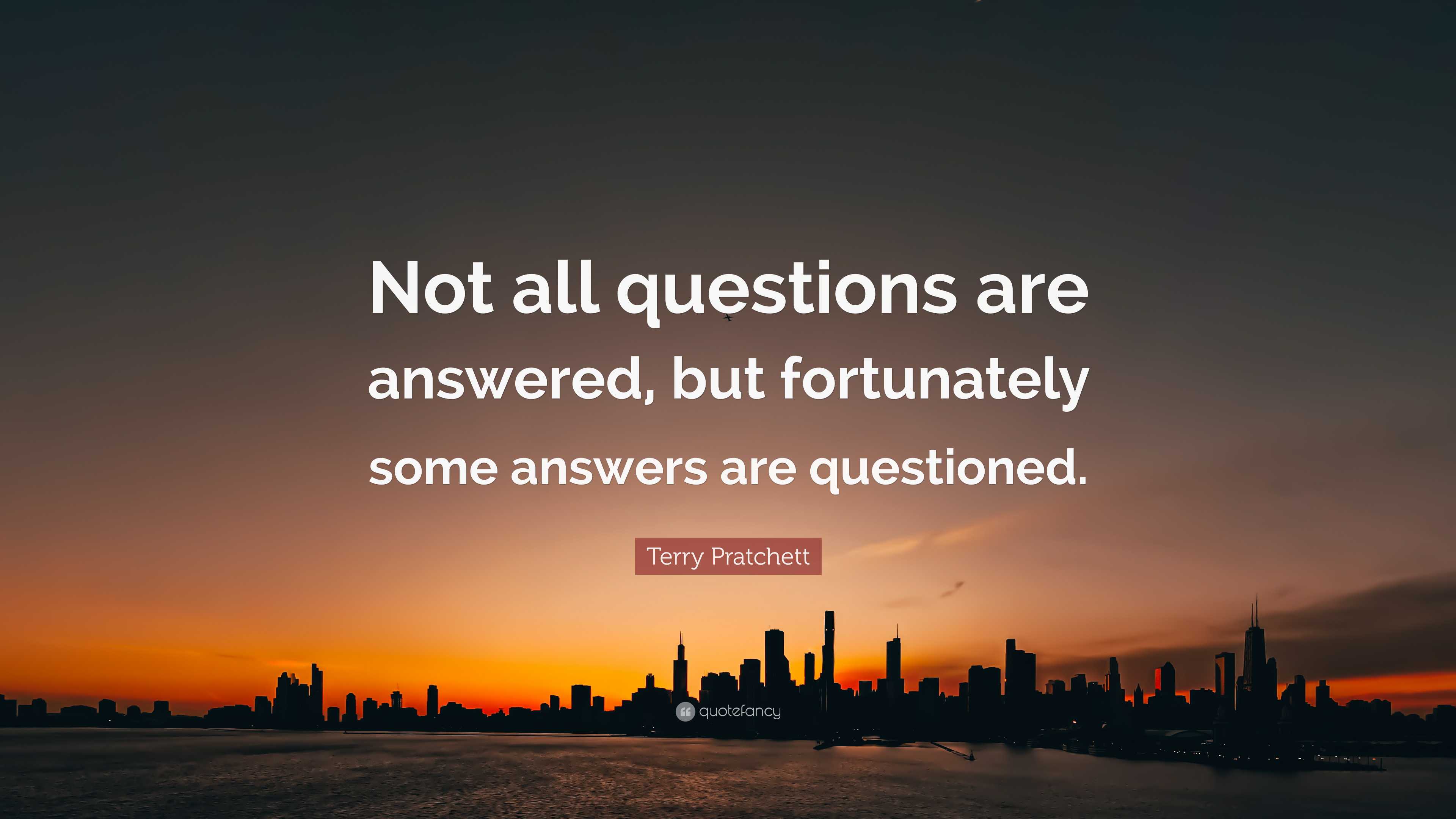 Terry Pratchett Quote: “Not all questions are answered, but fortunately ...