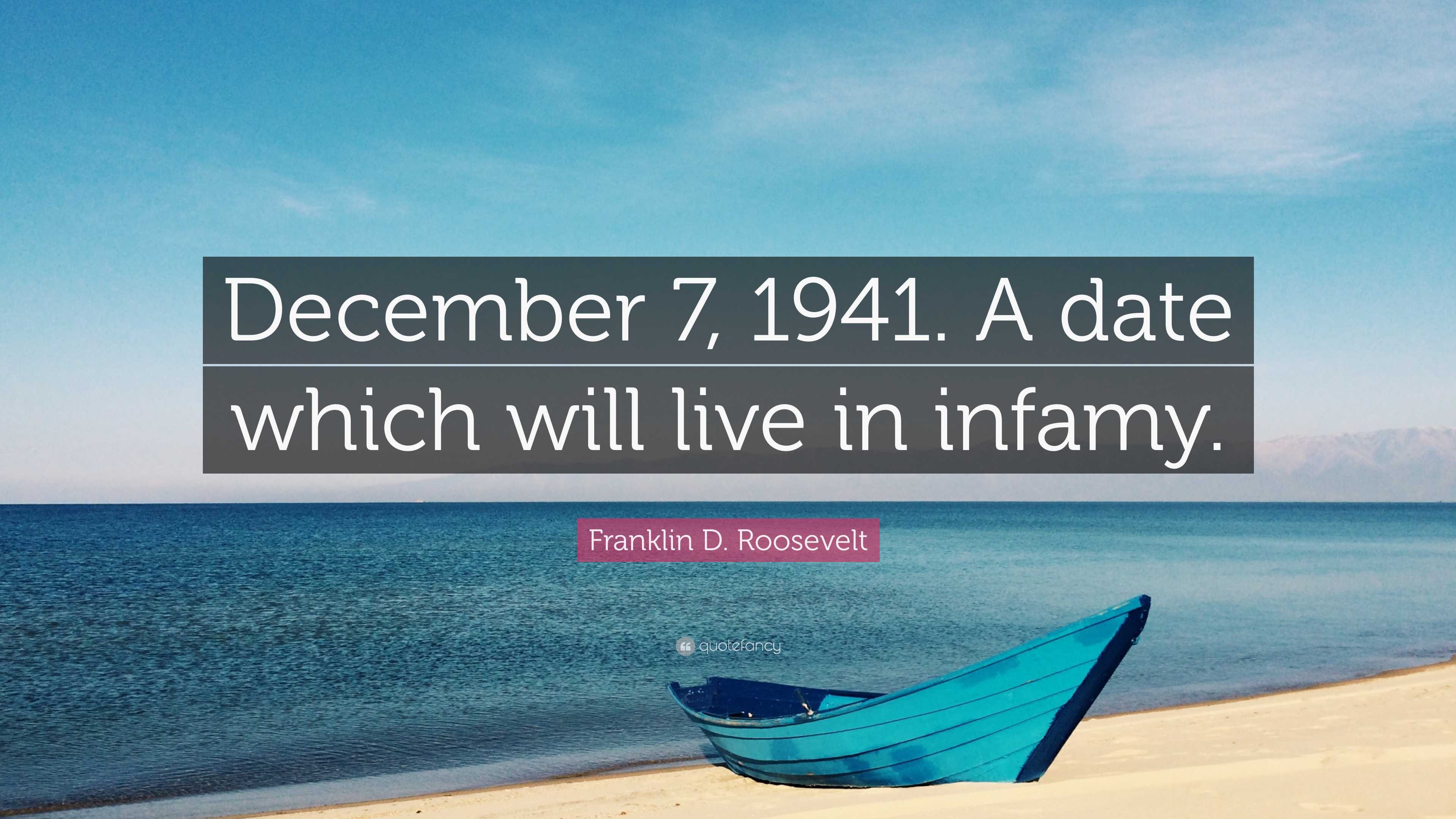 Franklin D. Roosevelt Quote: “December 7, 1941. A date which will live ...