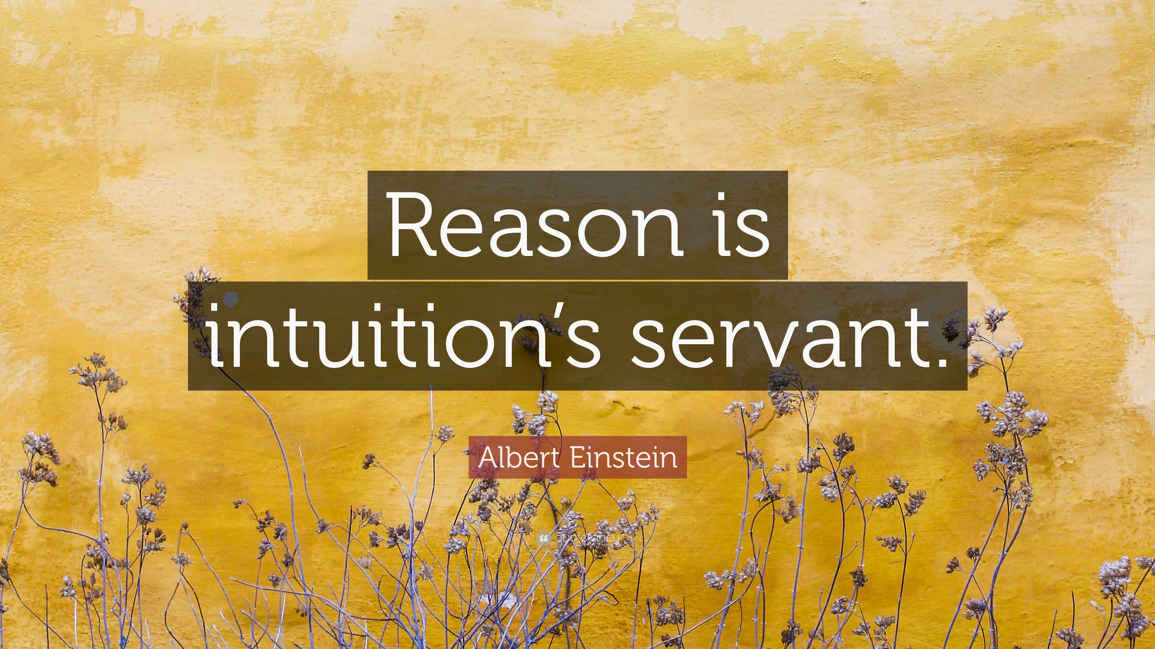 Albert Einstein Quote: “Reason is intuition’s servant.”