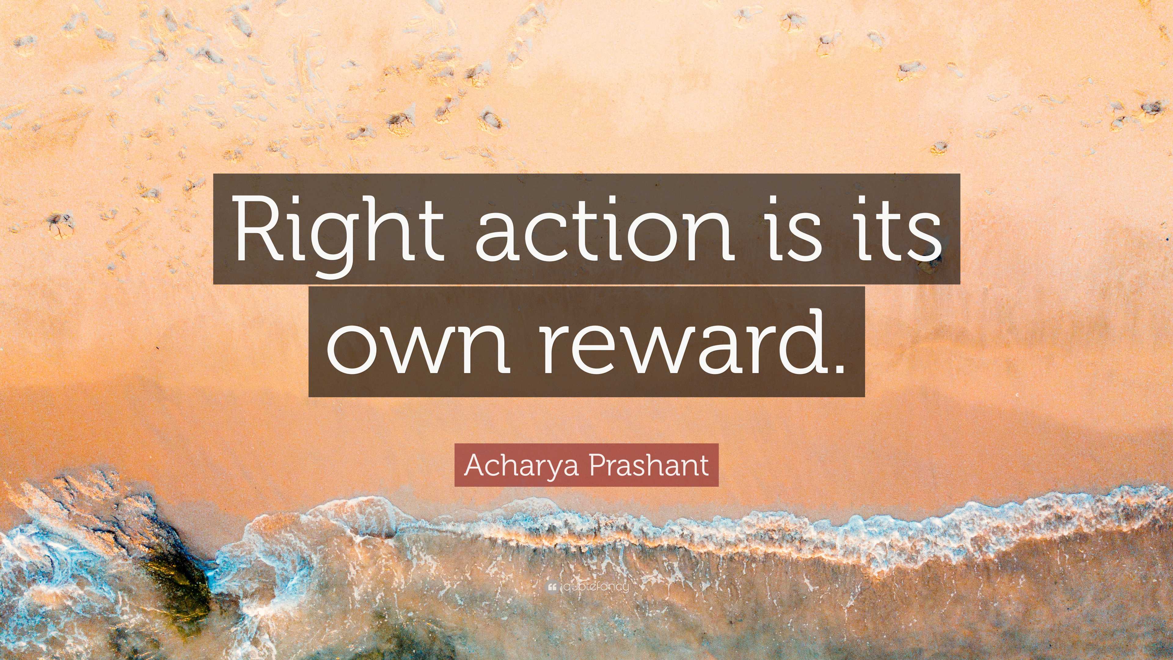 Acharya Prashant Quote: “Right action is its own reward.”