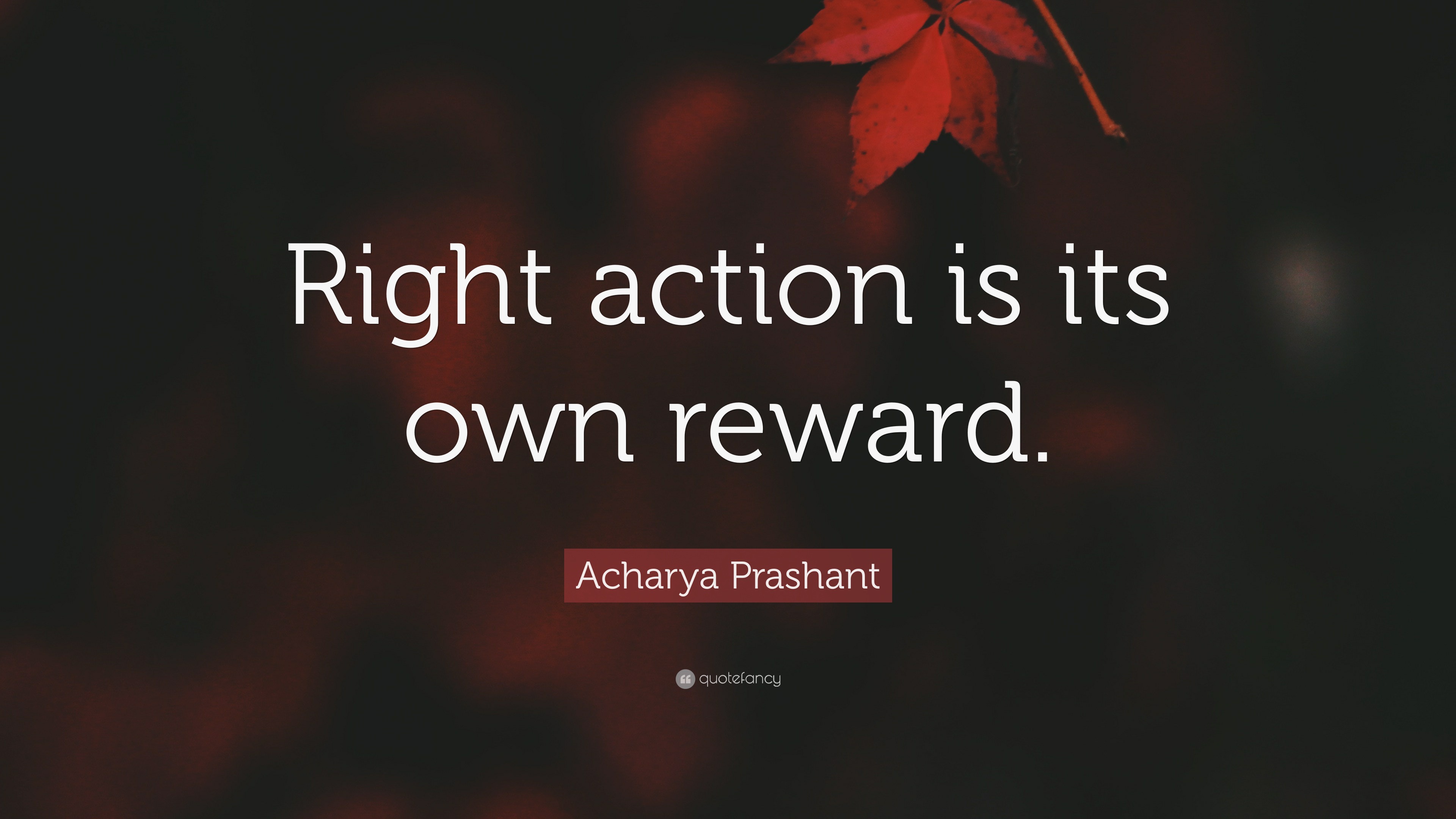Acharya Prashant Quote: “Right action is its own reward.”