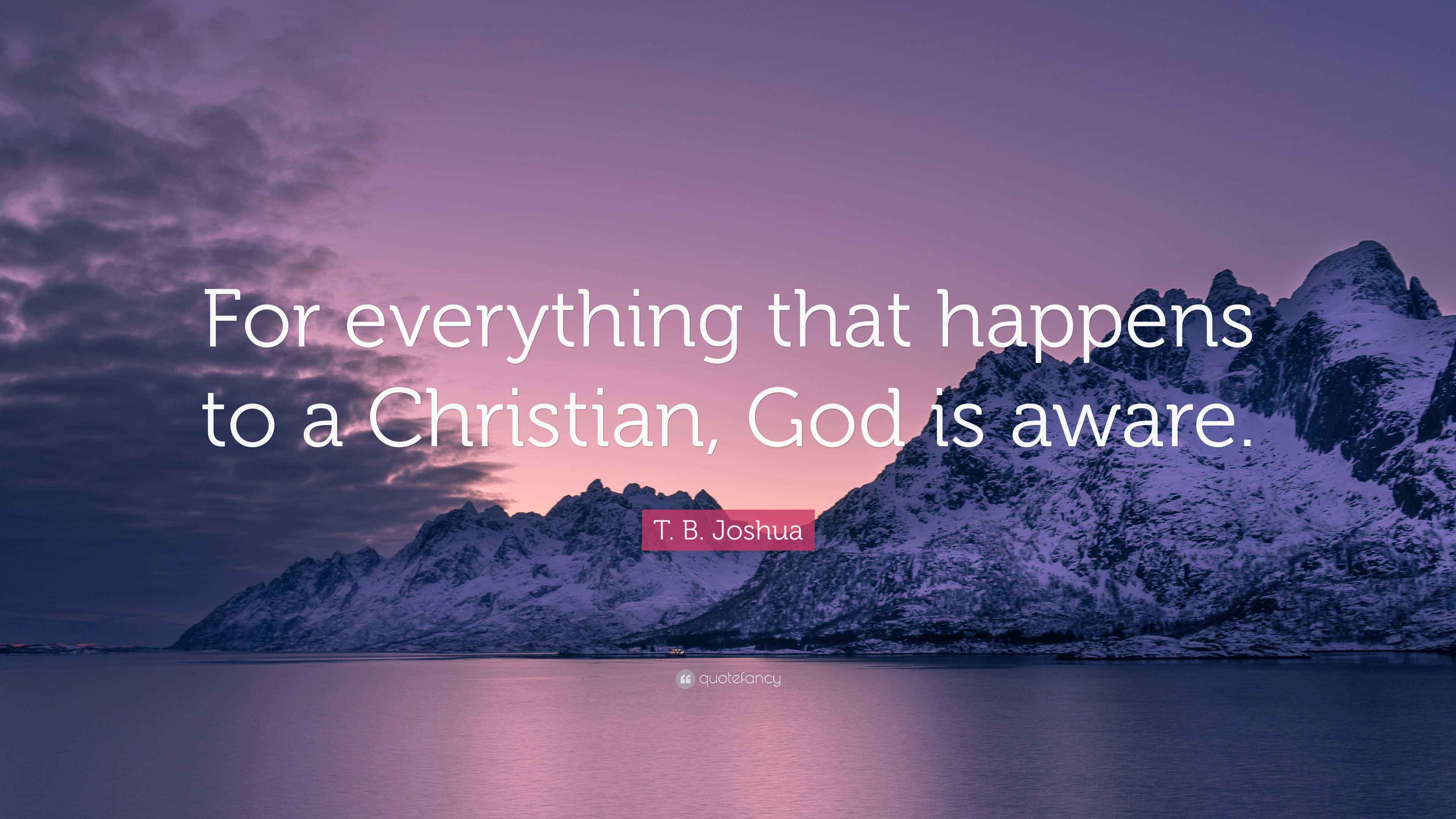 T. B. Joshua Quote: “For everything that happens to a Christian, God is ...