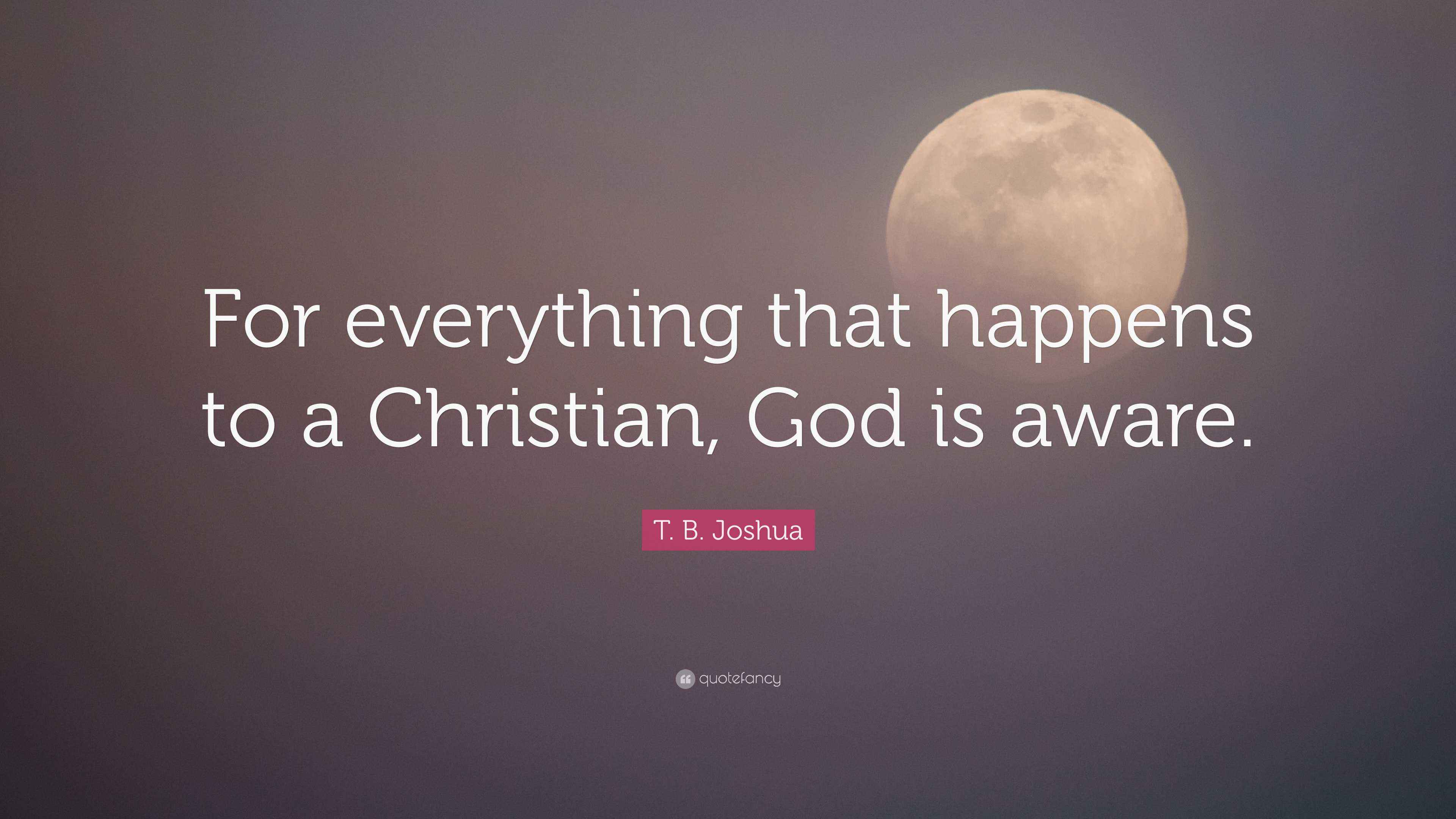 T. B. Joshua Quote: “For everything that happens to a Christian, God is ...