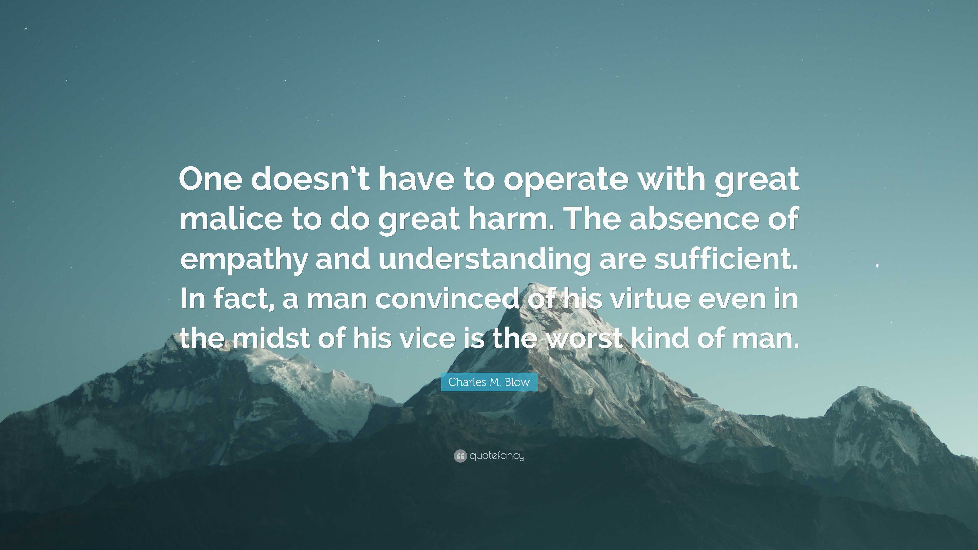 Charles M. Blow Quote: “One doesn’t have to operate with great malice ...
