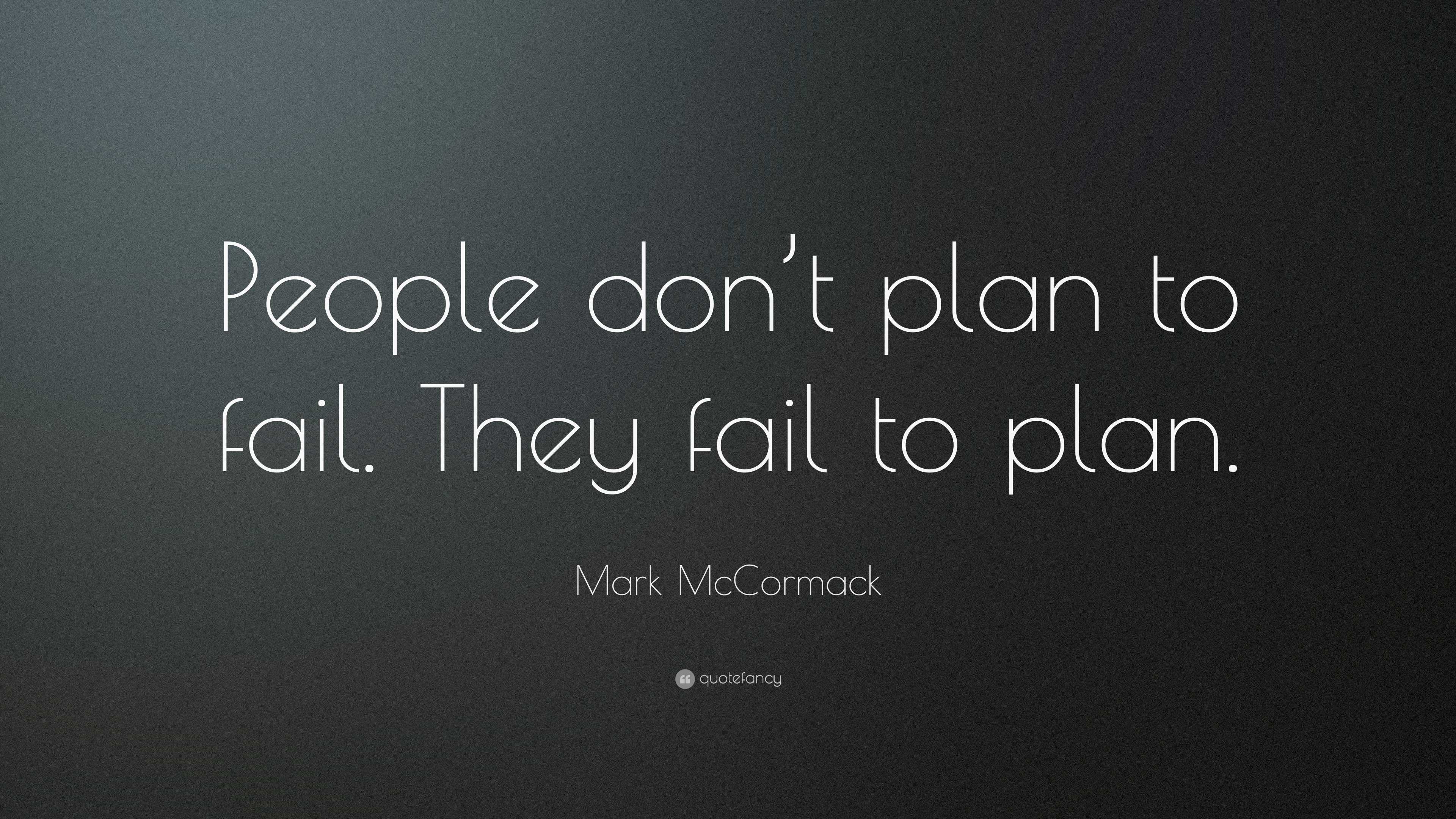 Mark McCormack Quote: “People don’t plan to fail. They fail to plan.”