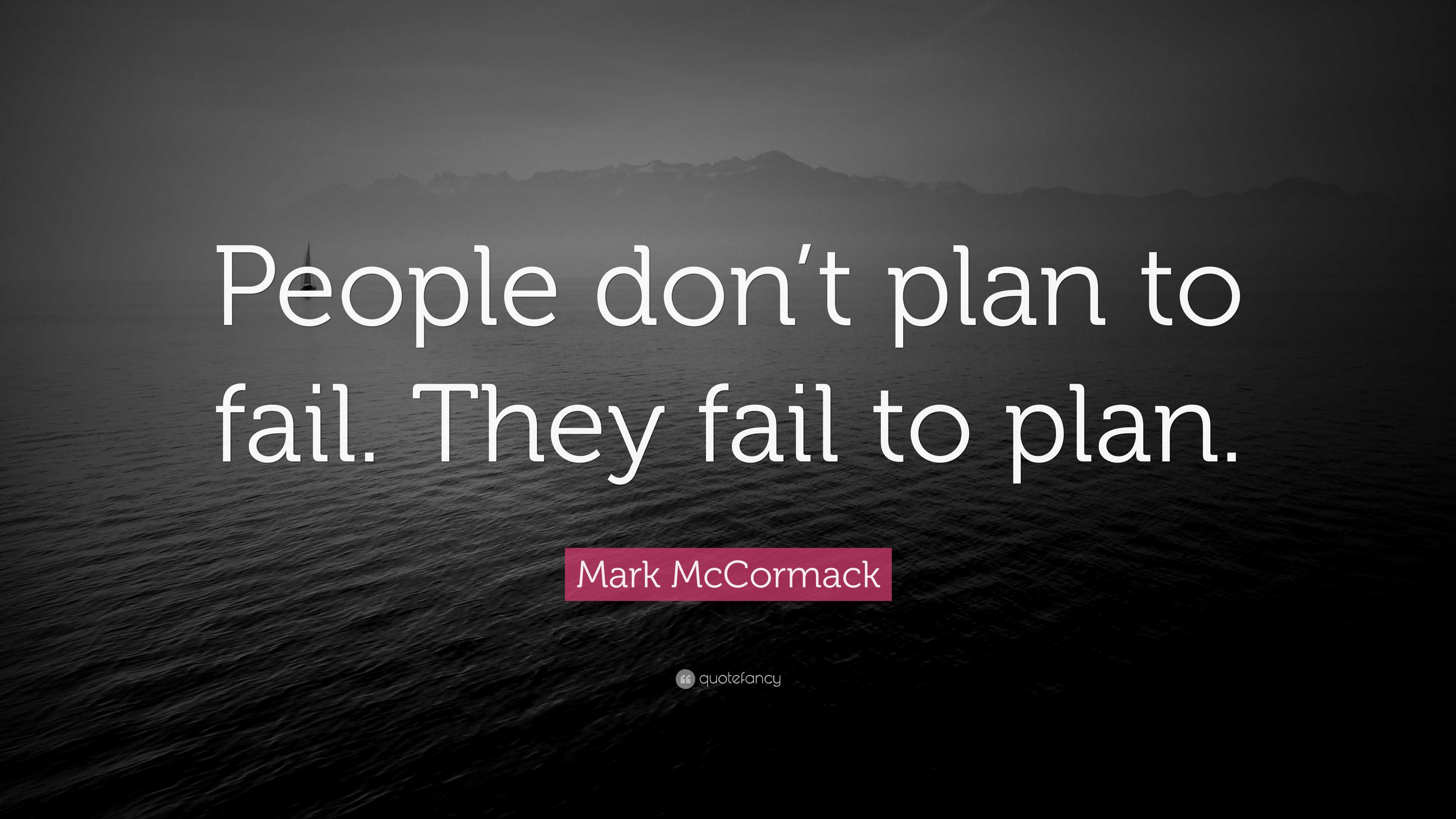 Mark McCormack Quote: “People don’t plan to fail. They fail to plan.”