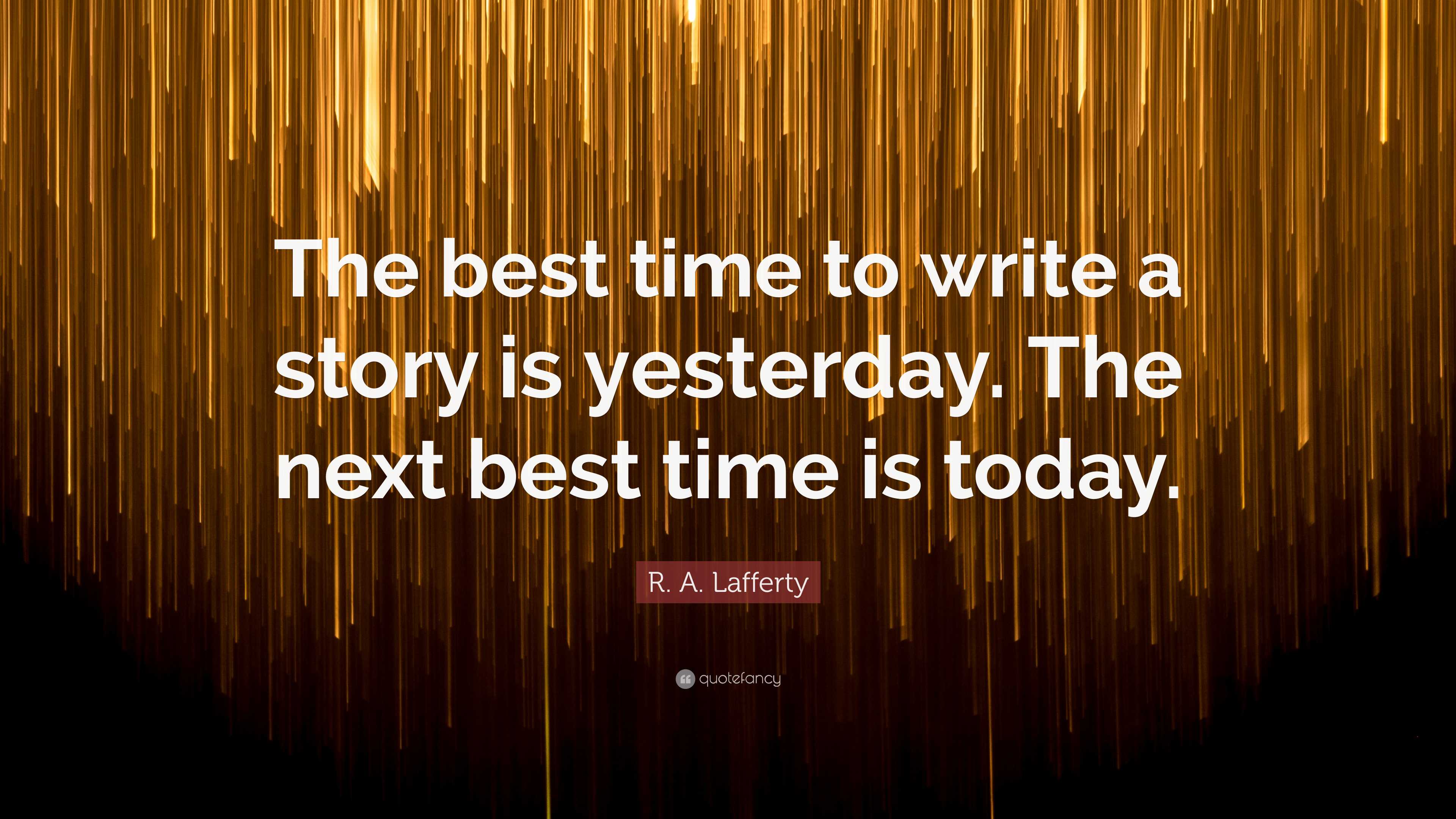 R. A. Lafferty Quote: “The best time to write a story is yesterday. The ...