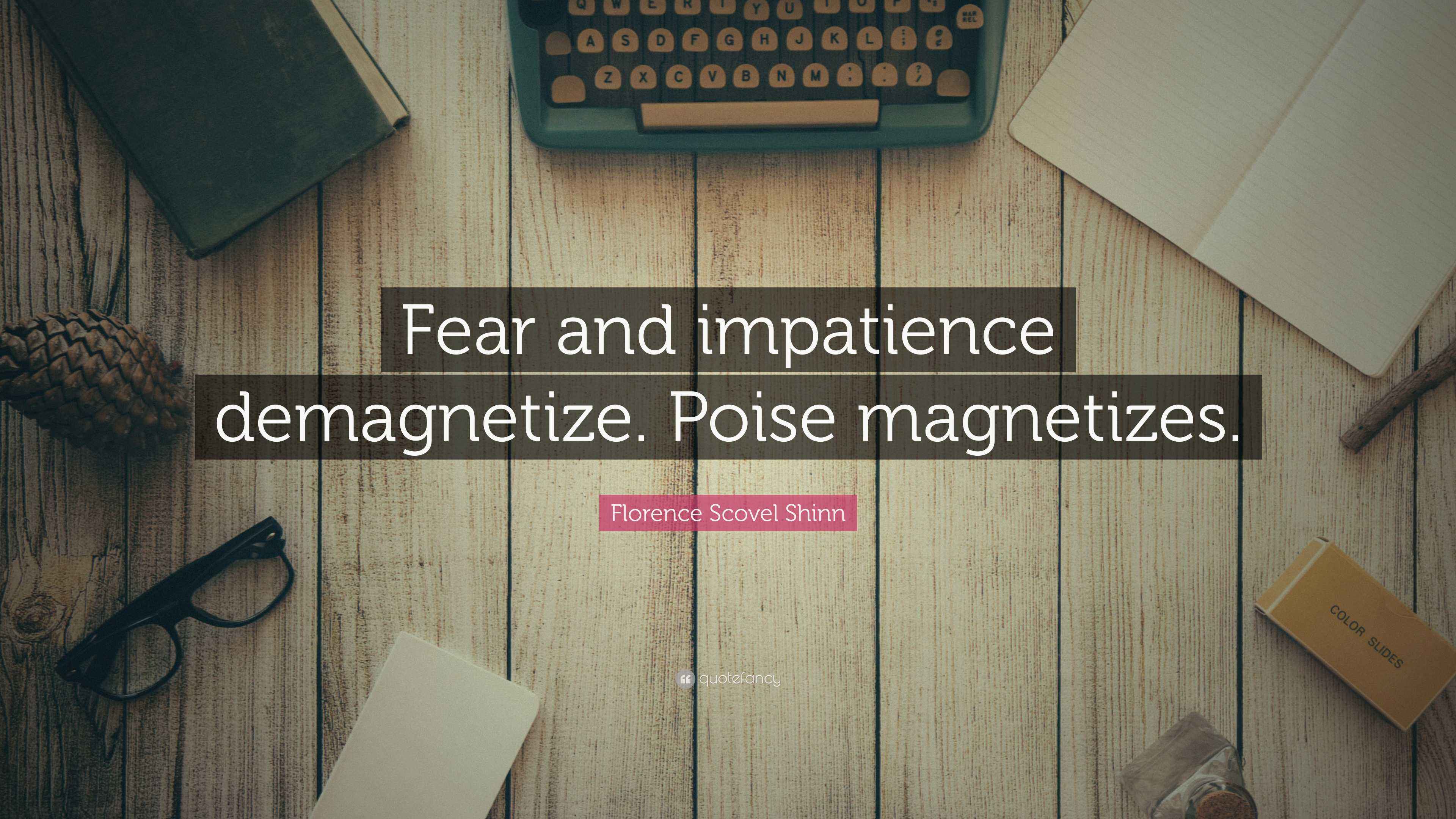 Florence Scovel Shinn Quote: “Fear and impatience demagnetize. Poise ...