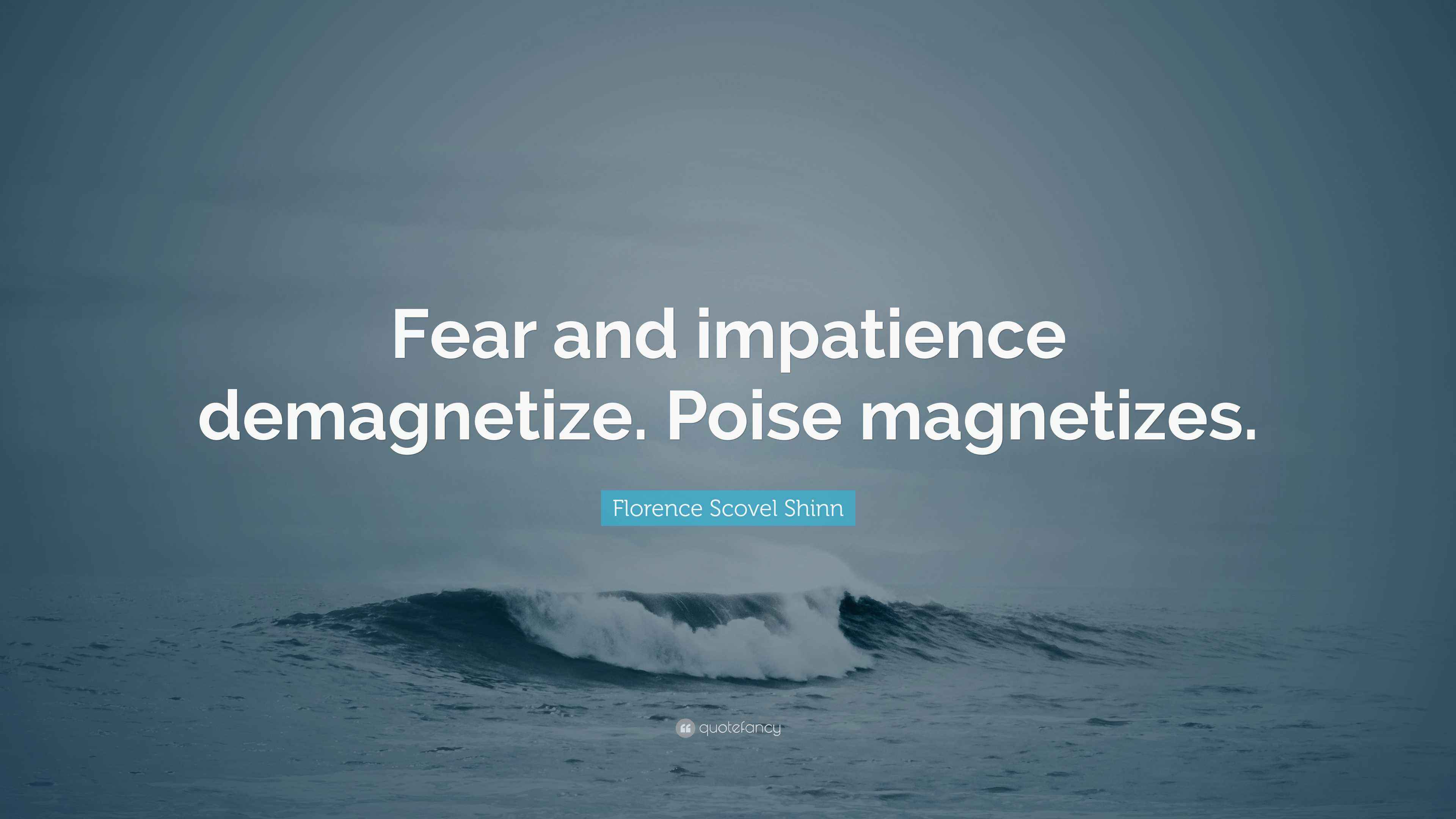 Florence Scovel Shinn Quote: “Fear and impatience demagnetize. Poise ...