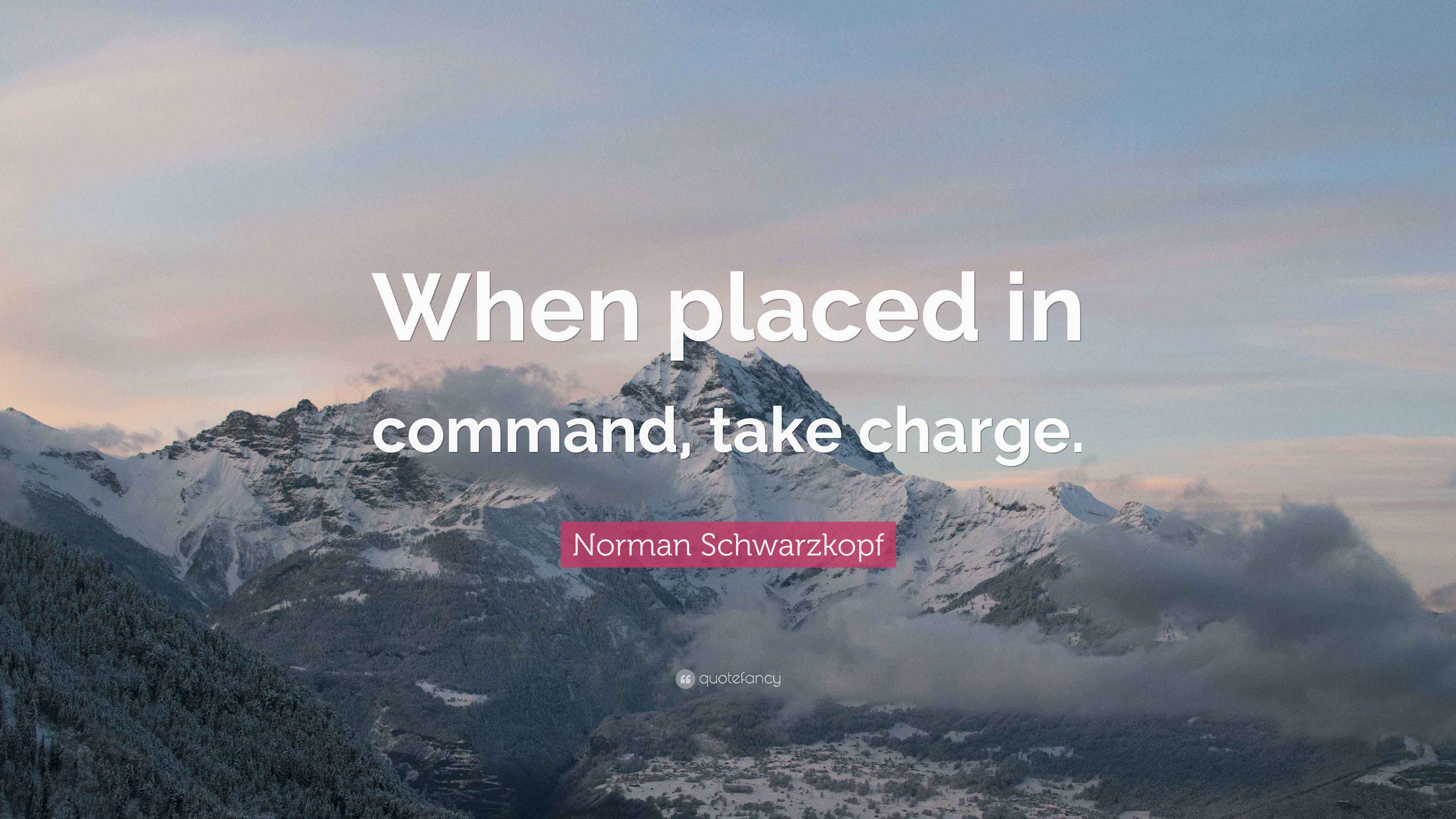 Norman Schwarzkopf Quote: “When placed in command, take charge.”