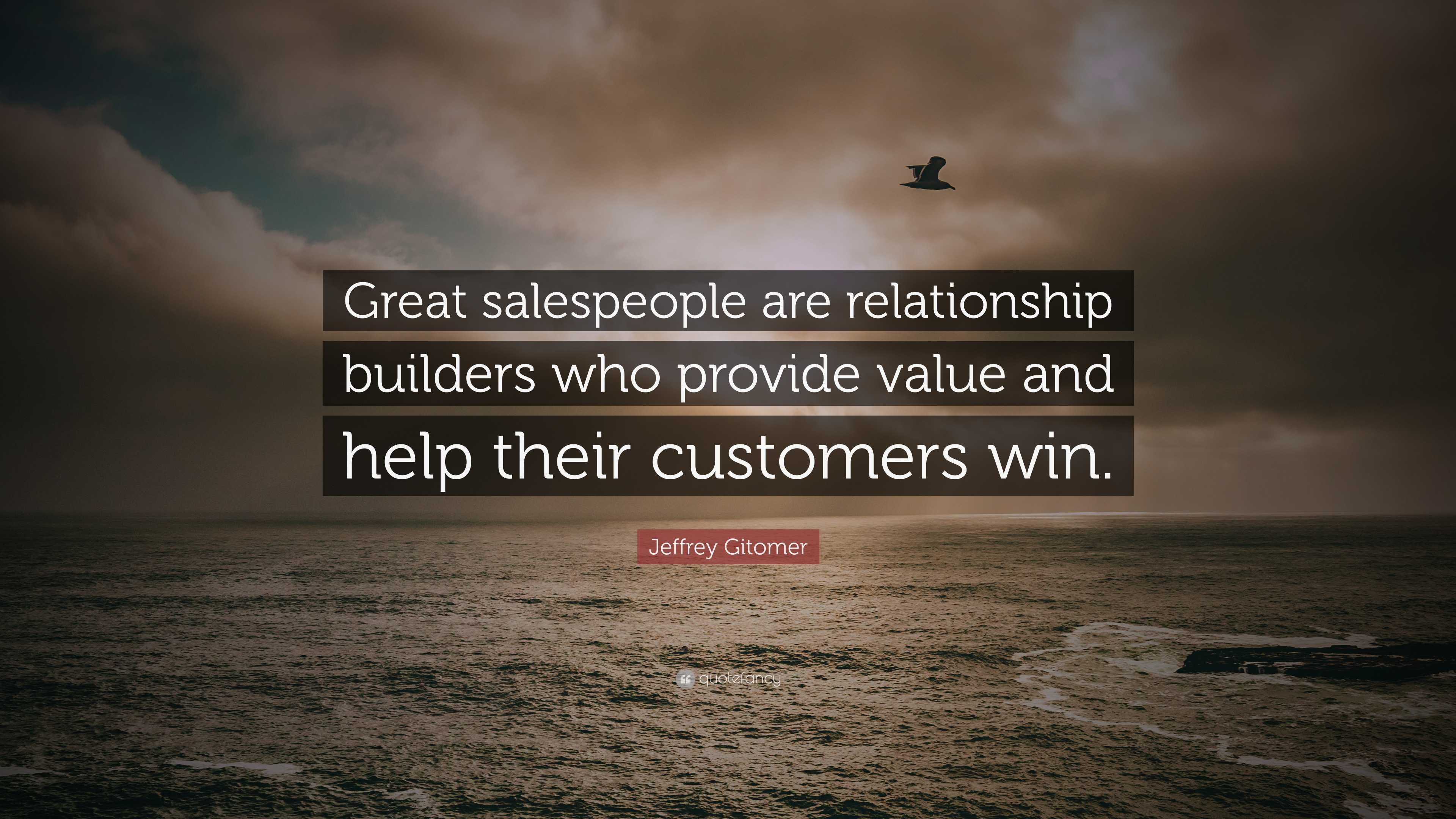 Jeffrey Gitomer Quote: “Great salespeople are relationship builders who ...