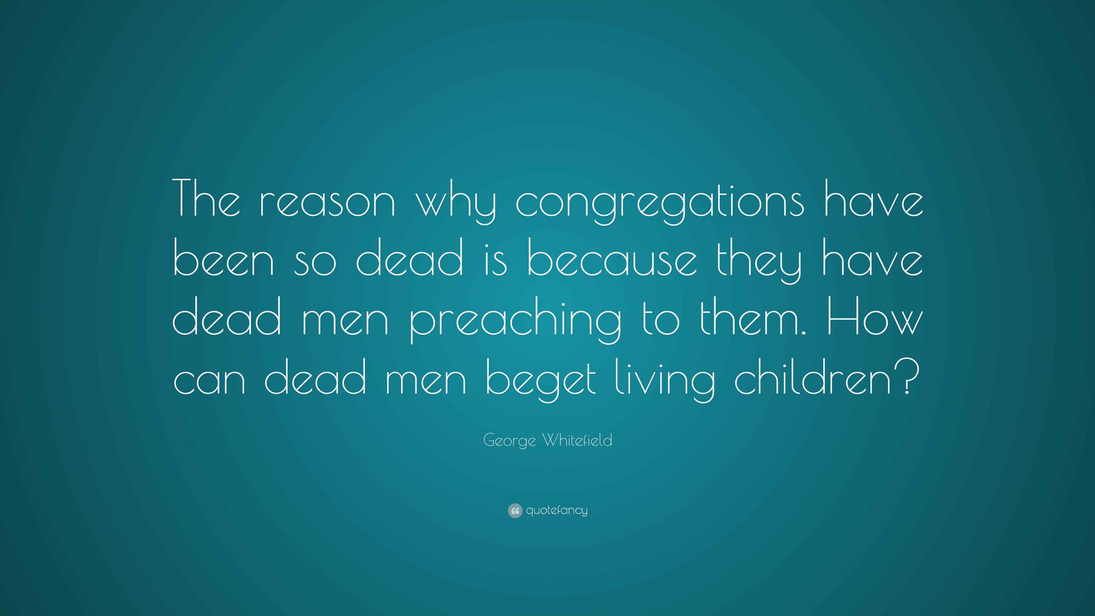 George Whitefield Quote: “The reason why congregations have been so ...