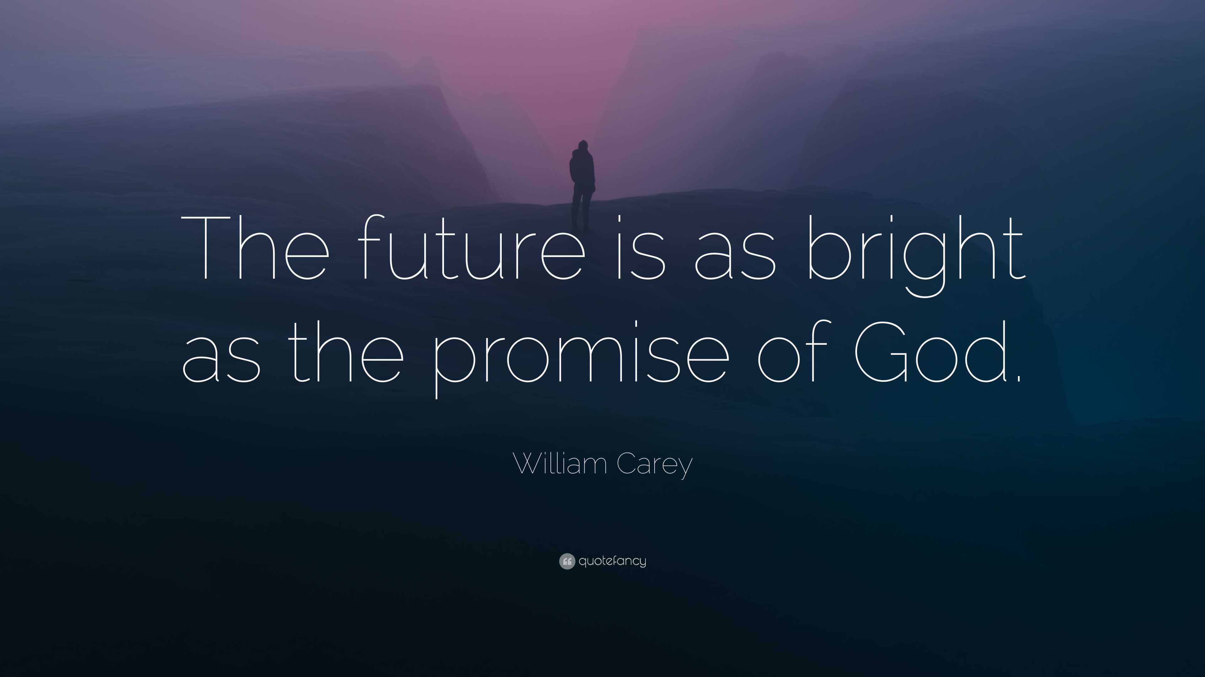 William Carey Quote: “The future is as bright as the promise of God.”