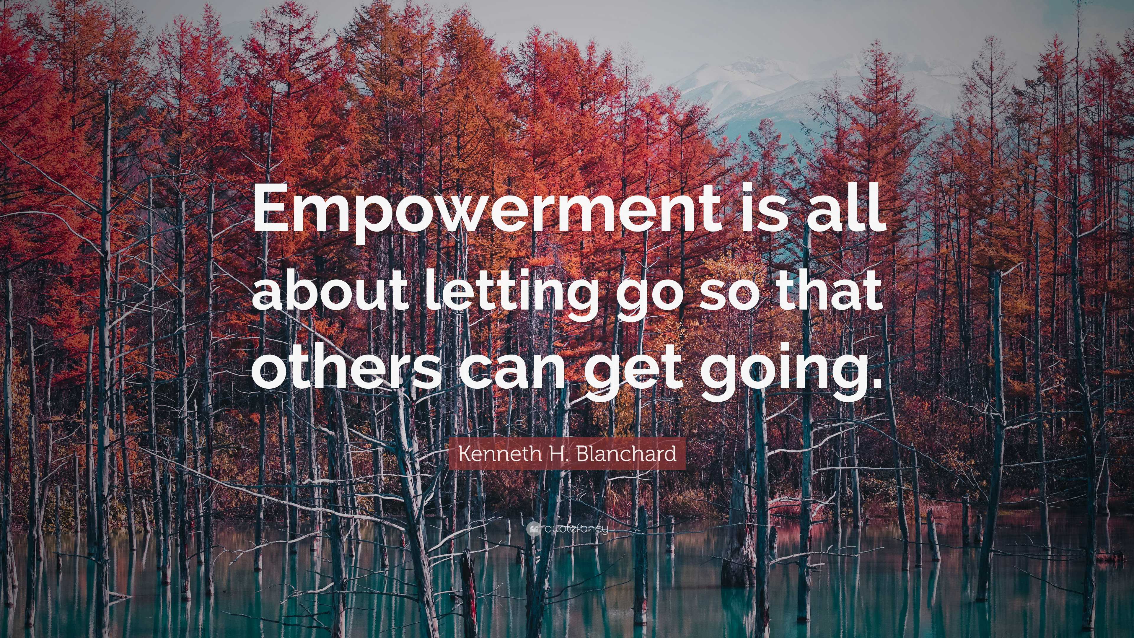 Kenneth H. Blanchard Quote: “Empowerment is all about letting go so ...