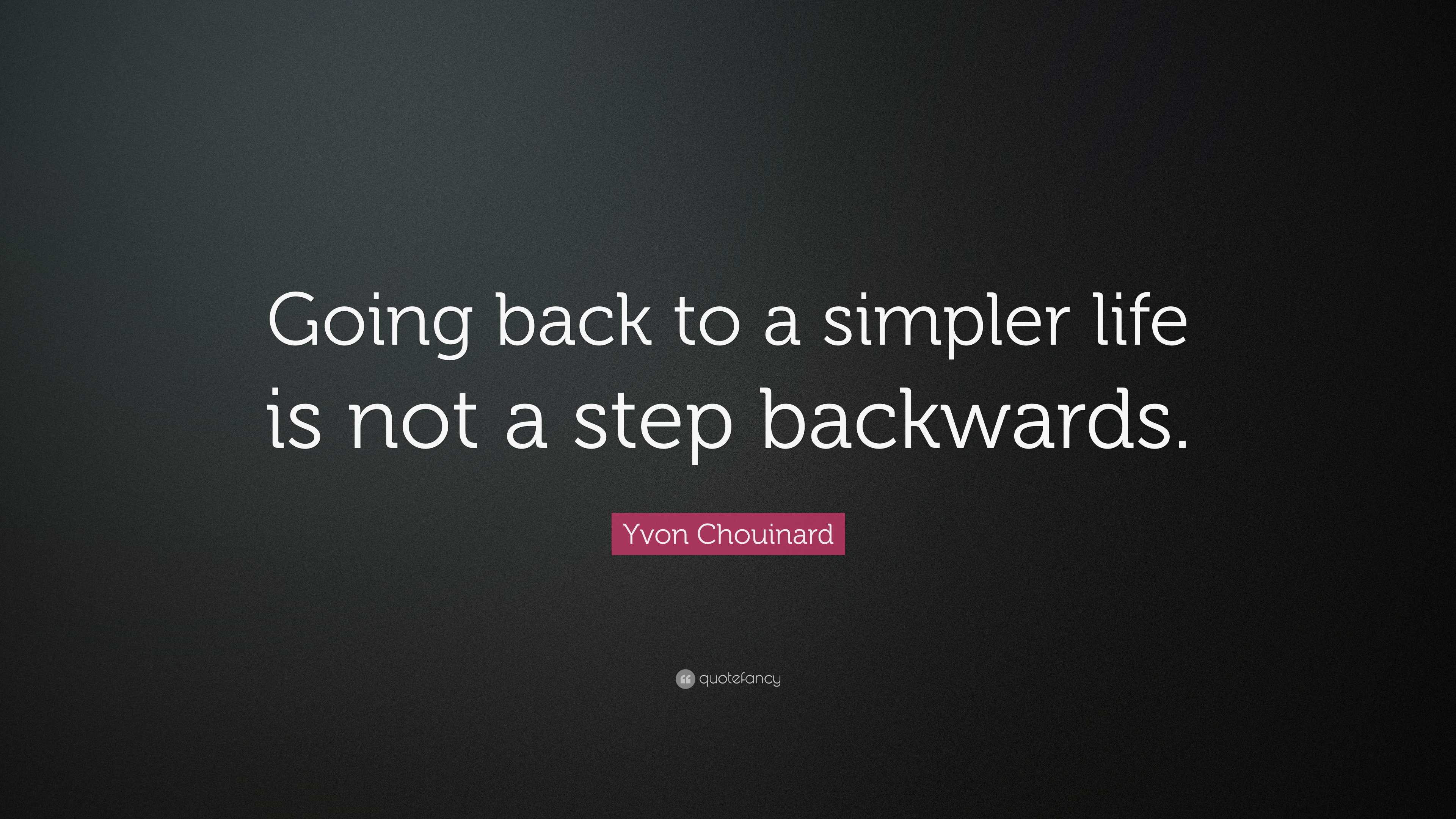 Yvon Chouinard Quote: “Going back to a simpler life is not a step ...