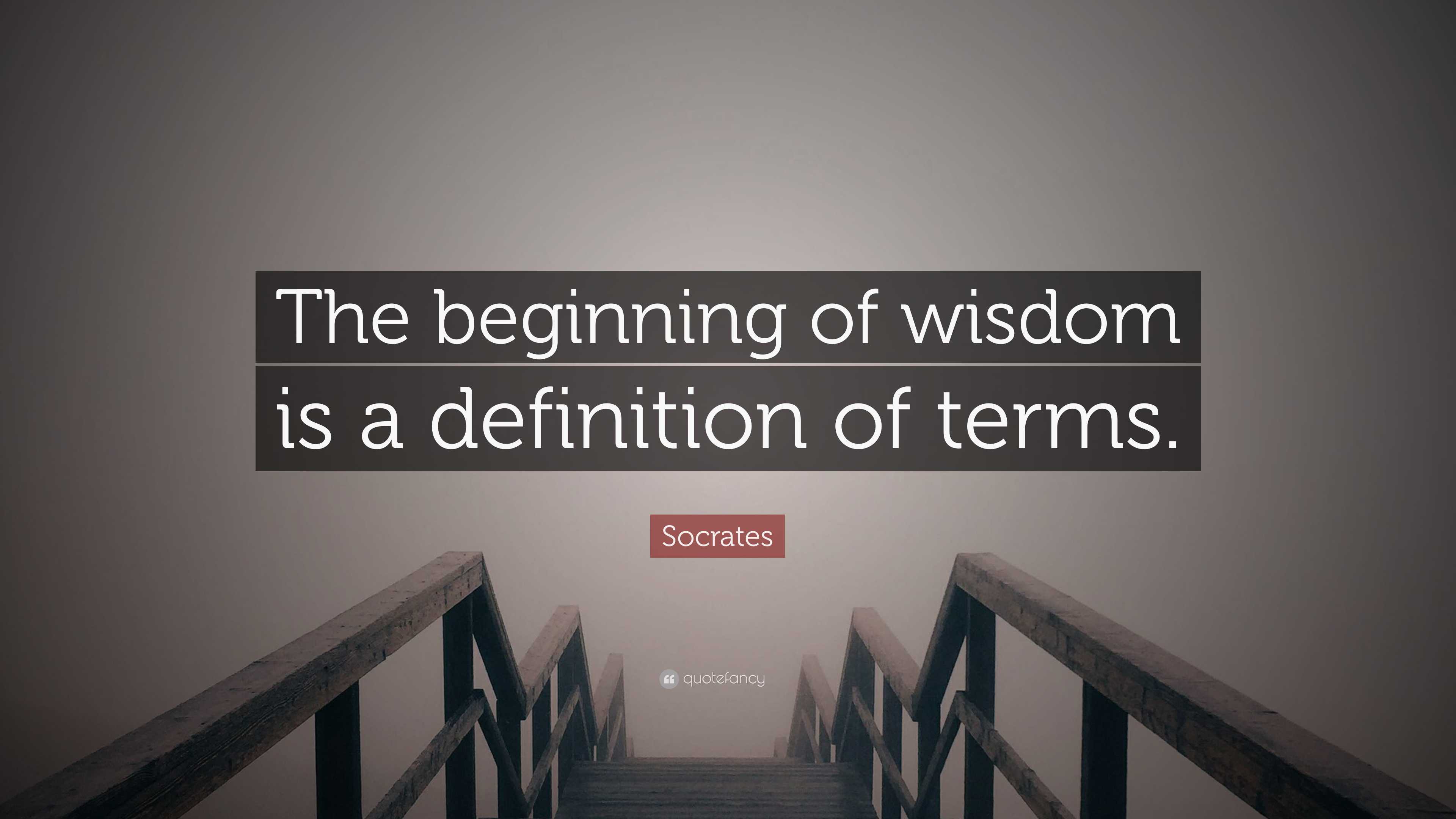 Socrates Quote: “The beginning of wisdom is a definition of terms.”