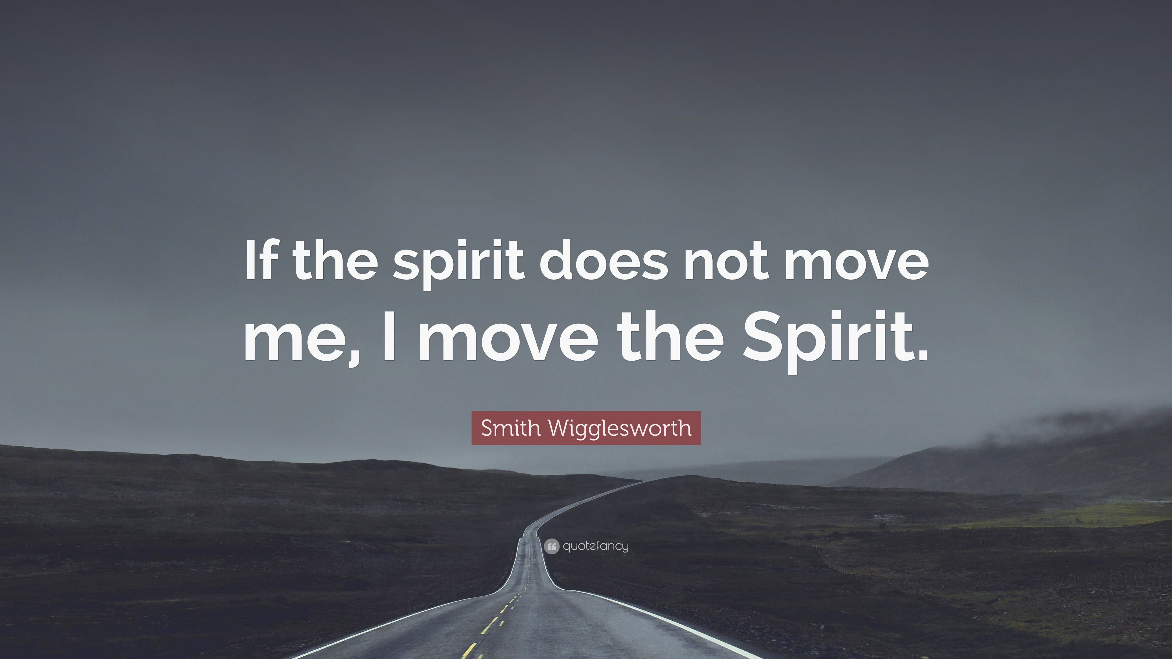 Smith Wigglesworth Quote: “If the spirit does not move me, I move the ...