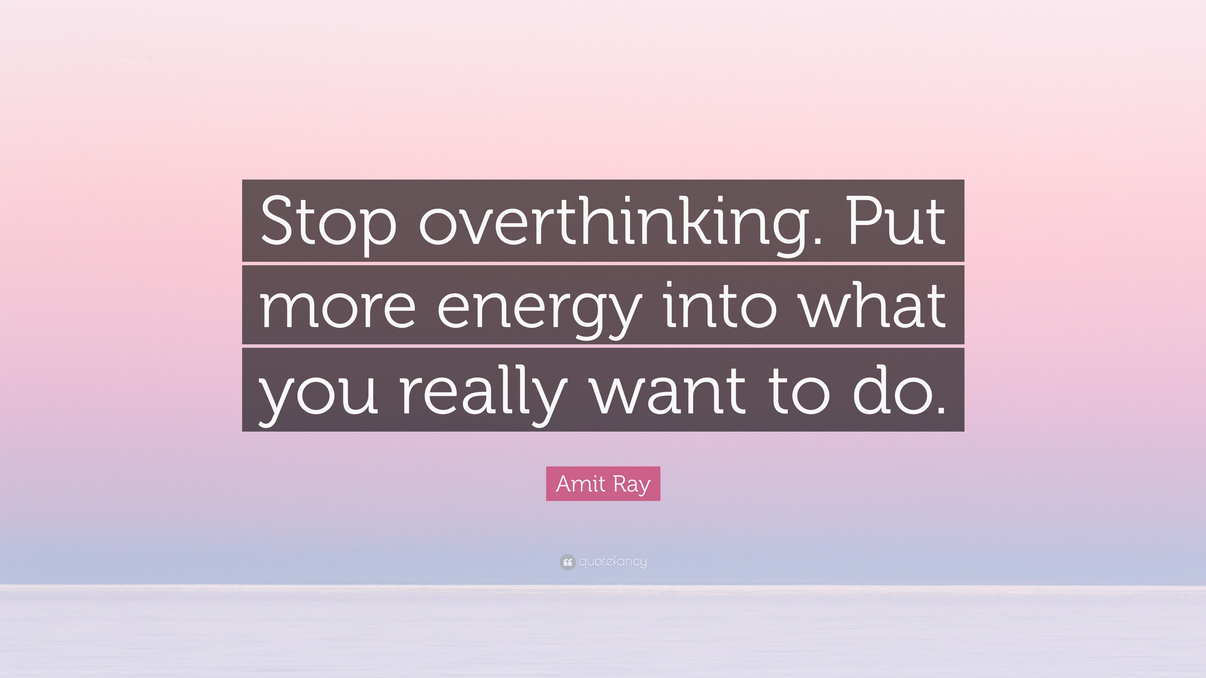 Amit Ray Quote: “Stop overthinking. Put more energy into what you ...