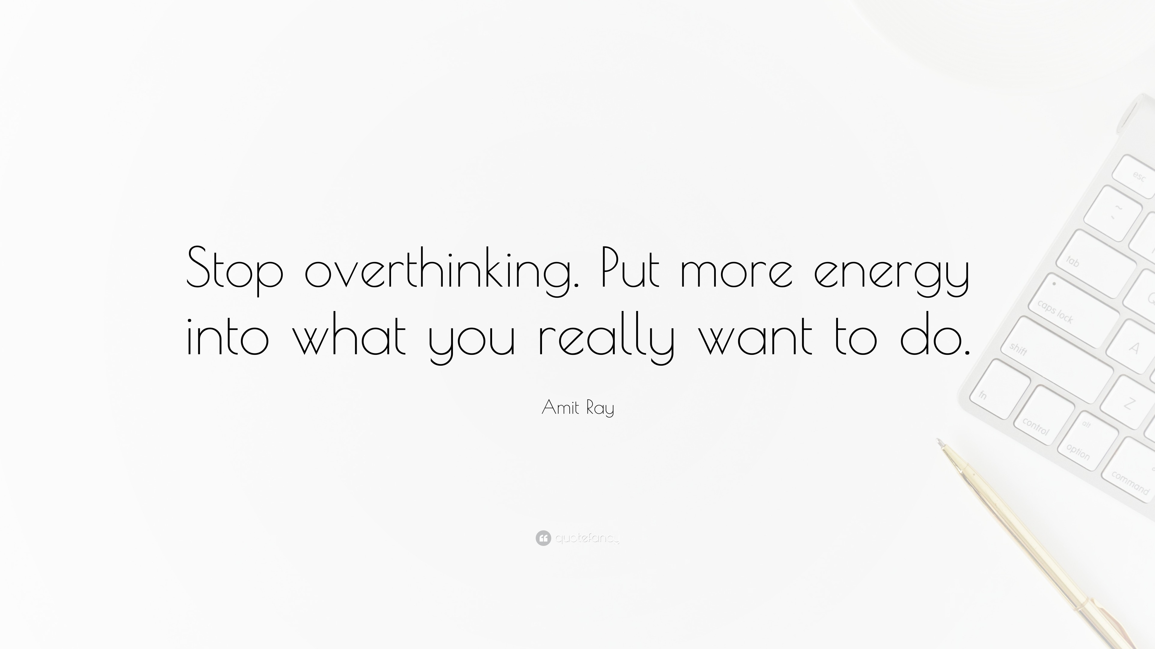 Amit Ray Quote: “Stop overthinking. Put more energy into what you ...