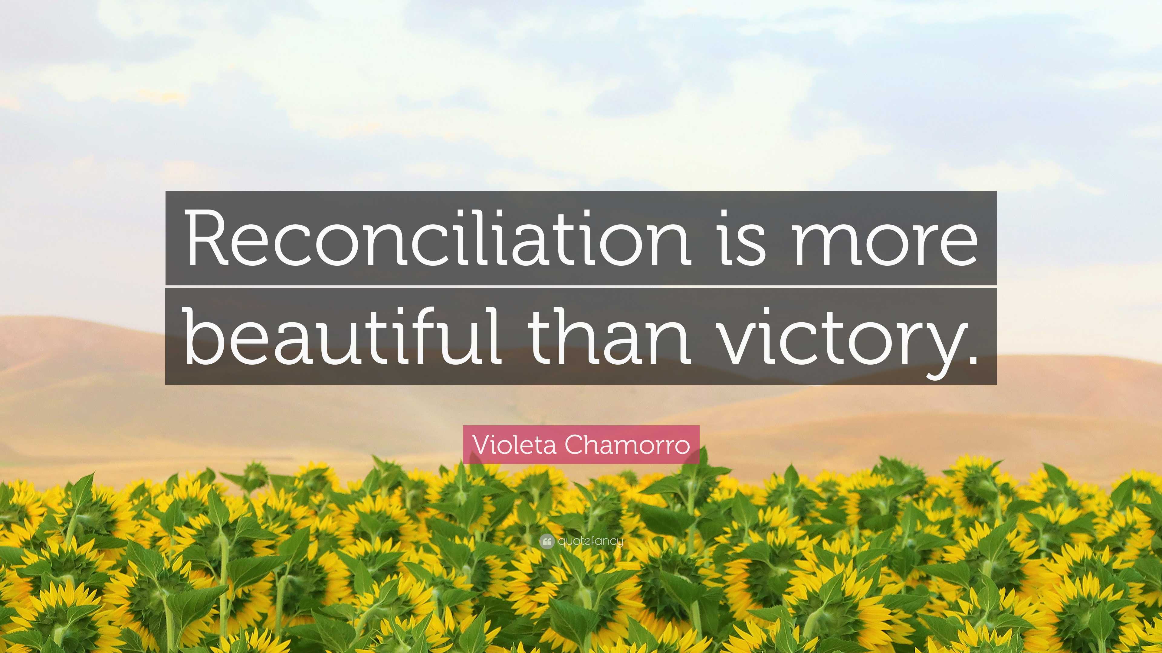 Violeta Chamorro Quote: “Reconciliation is more beautiful than victory.”