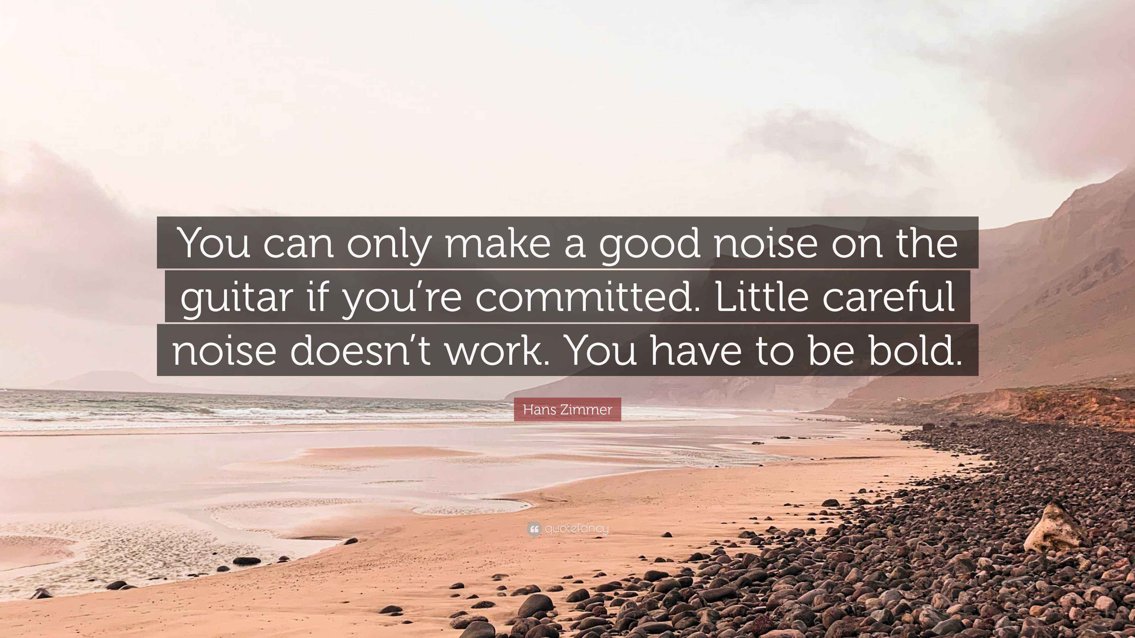 Hans Zimmer Quote: “You can only make a good noise on the guitar if you ...