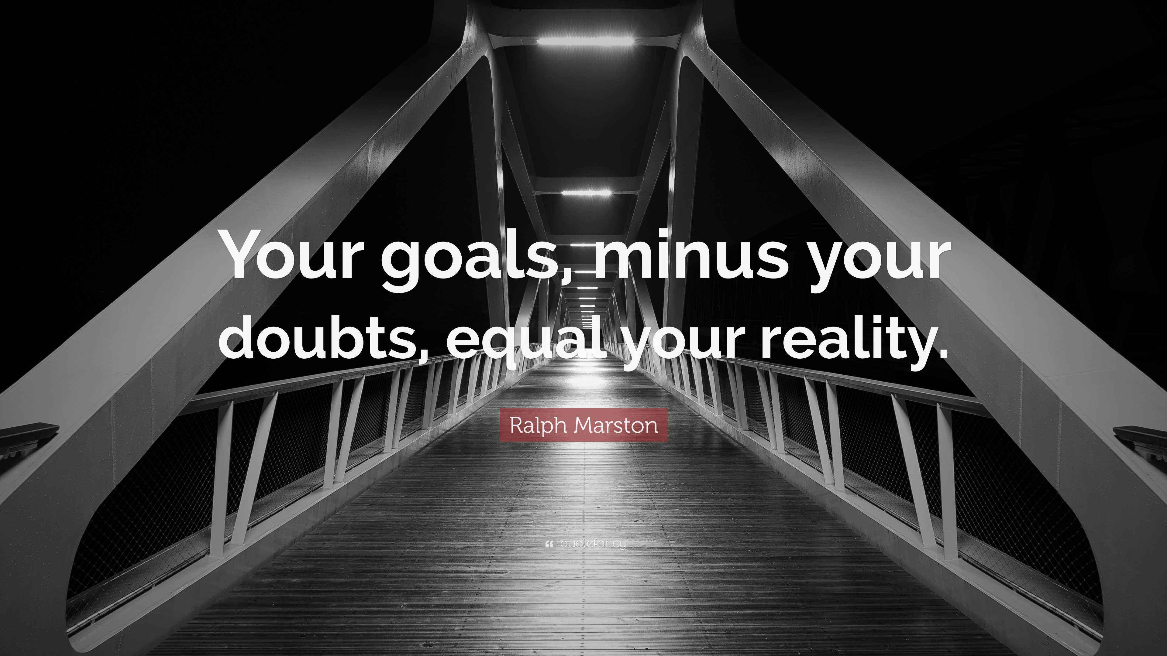Ralph Marston Quote: “Your goals, minus your doubts, equal your reality.”