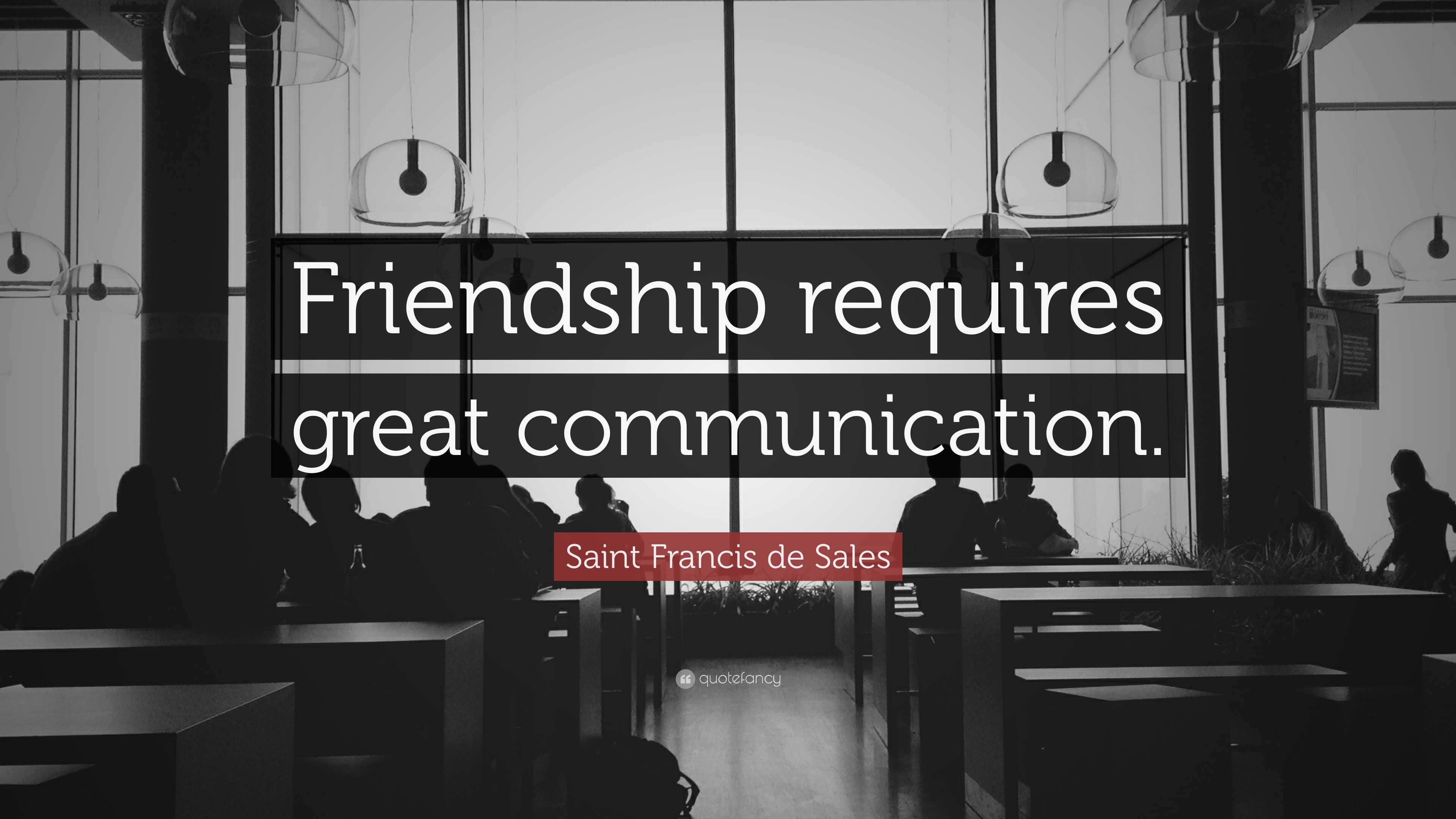 Saint Francis de Sales Quote: “Friendship requires great communication.”