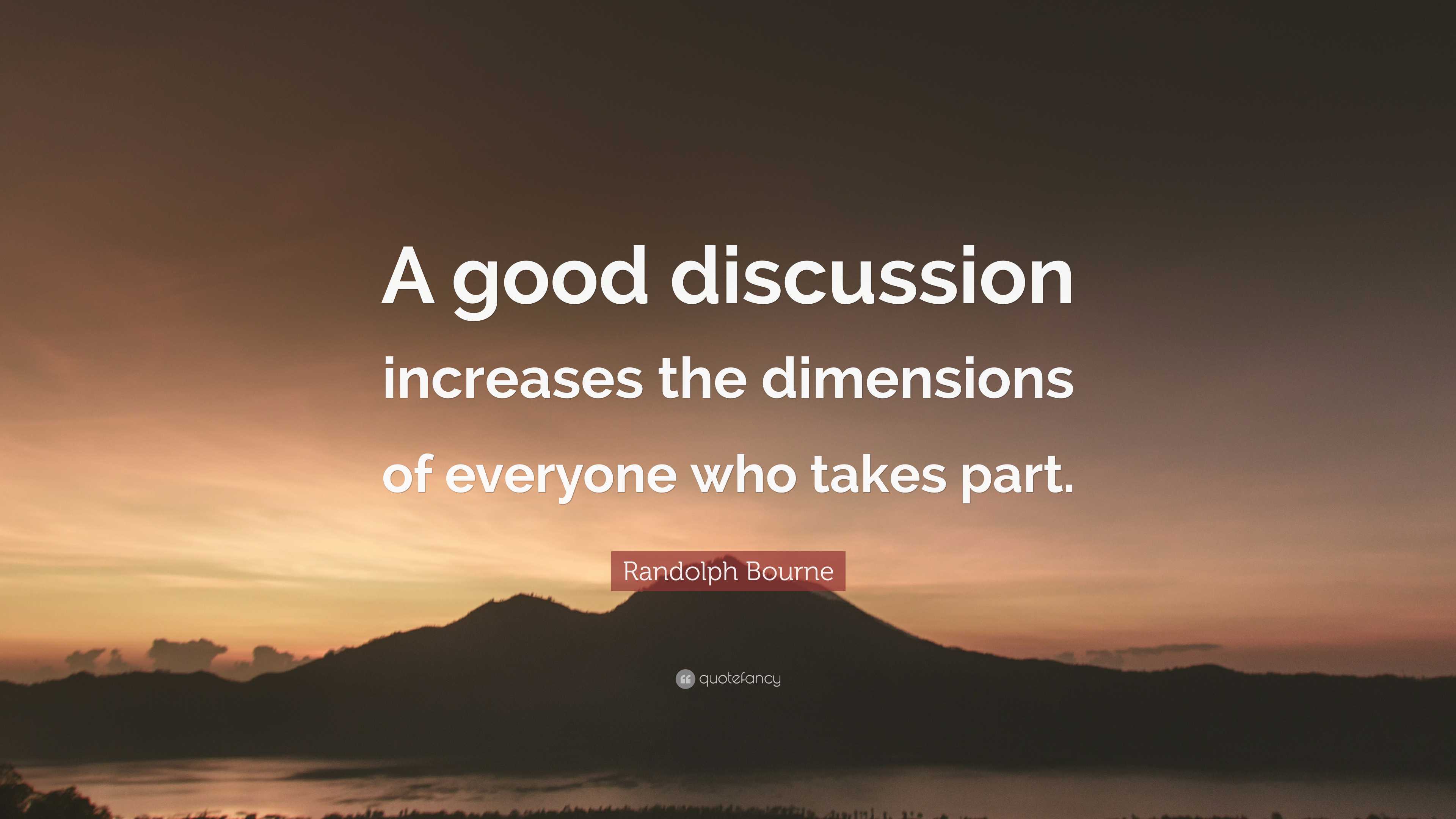 Randolph Bourne Quote: “A good discussion increases the dimensions of ...