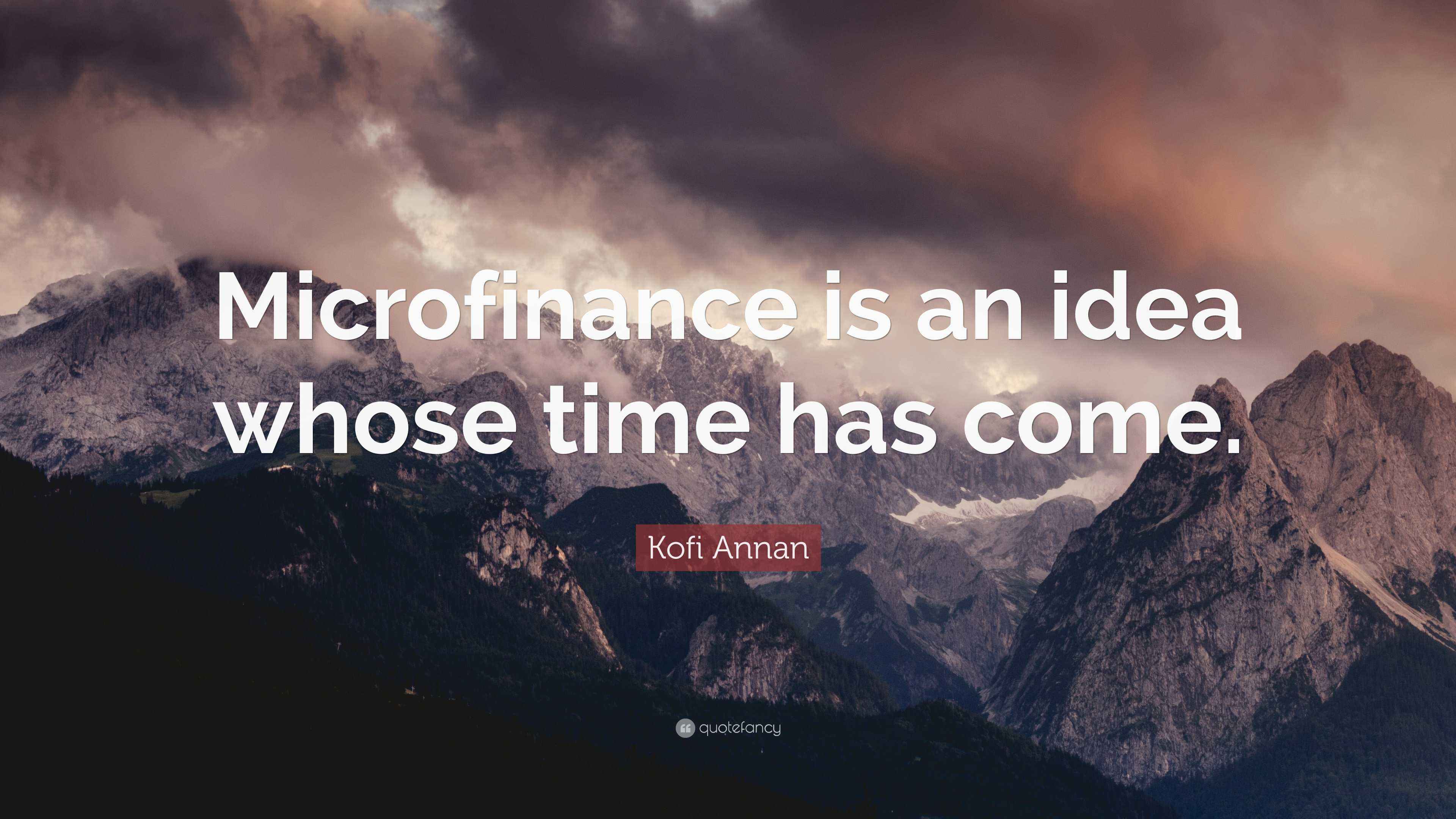 Kofi Annan Quote: “Microfinance is an idea whose time has come.”
