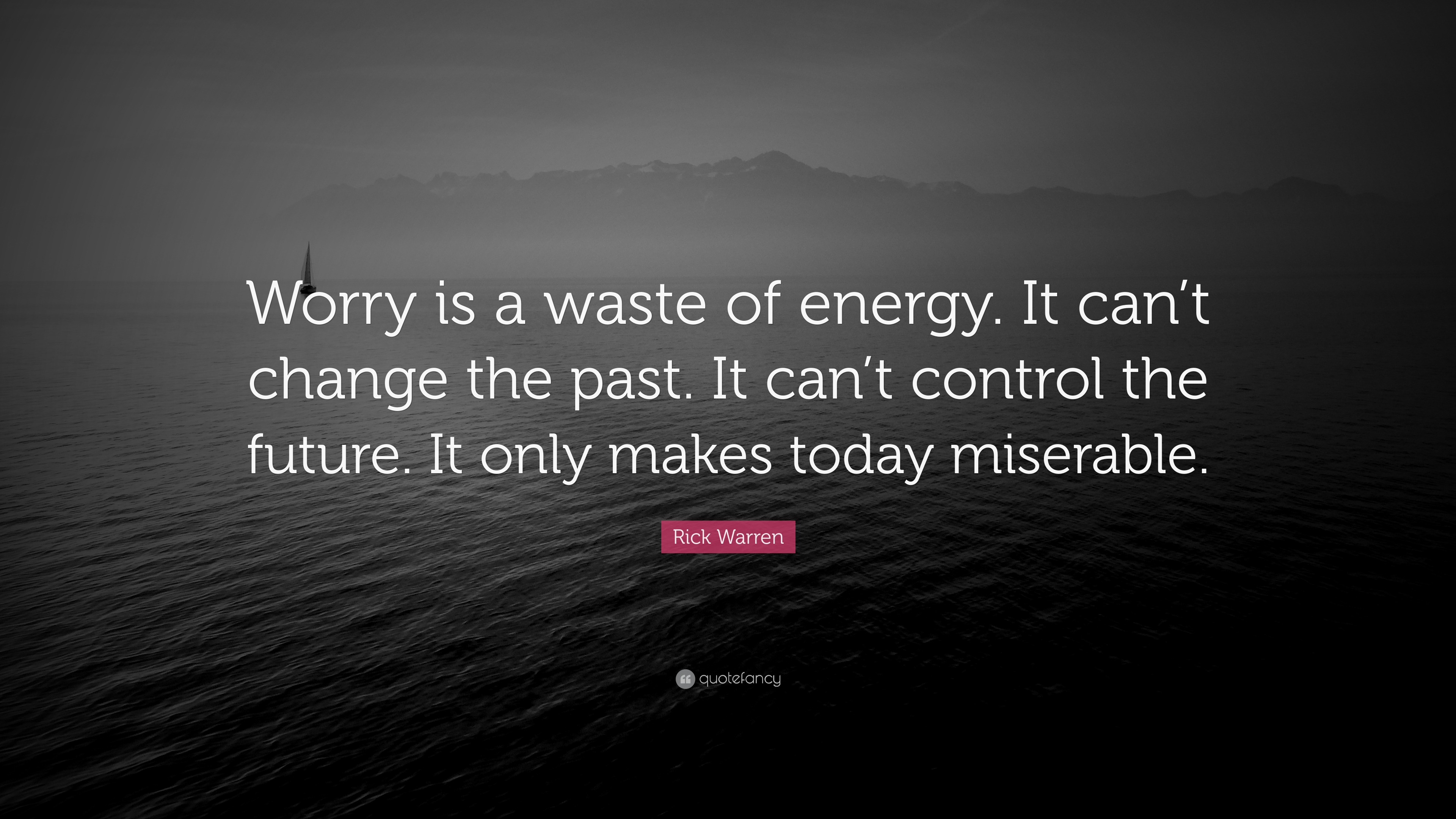 Rick Warren Quote: “Worry is a waste of energy. It can’t change the past. It can’t control the ...