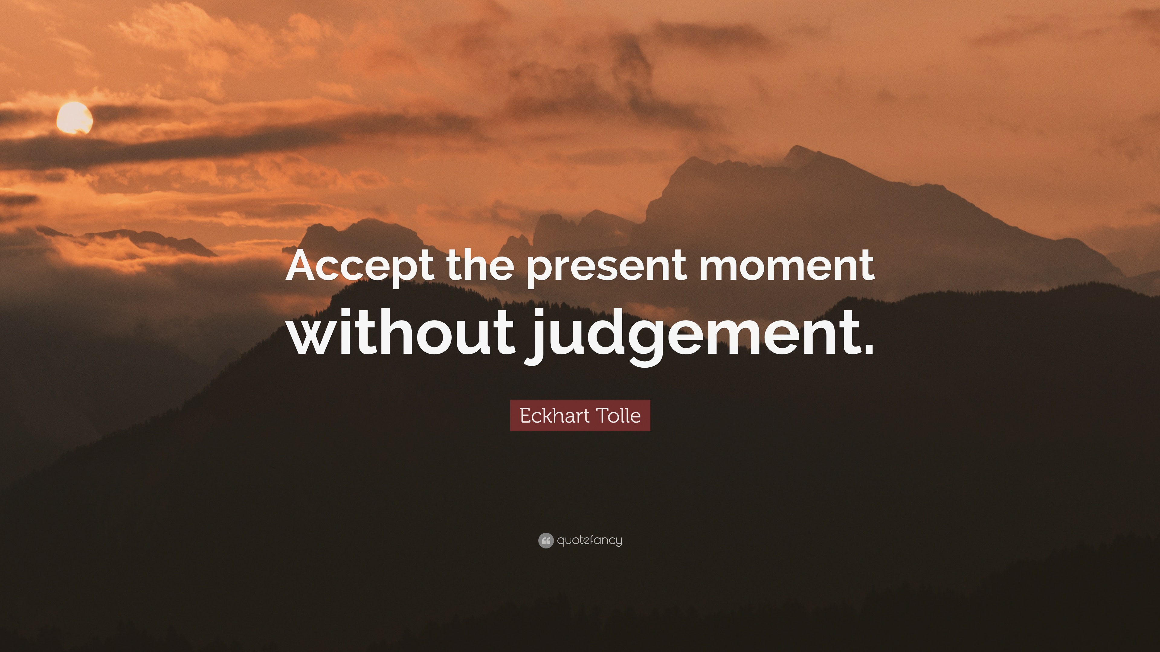 Eckhart Tolle Quote: “Accept the present moment without judgement.”