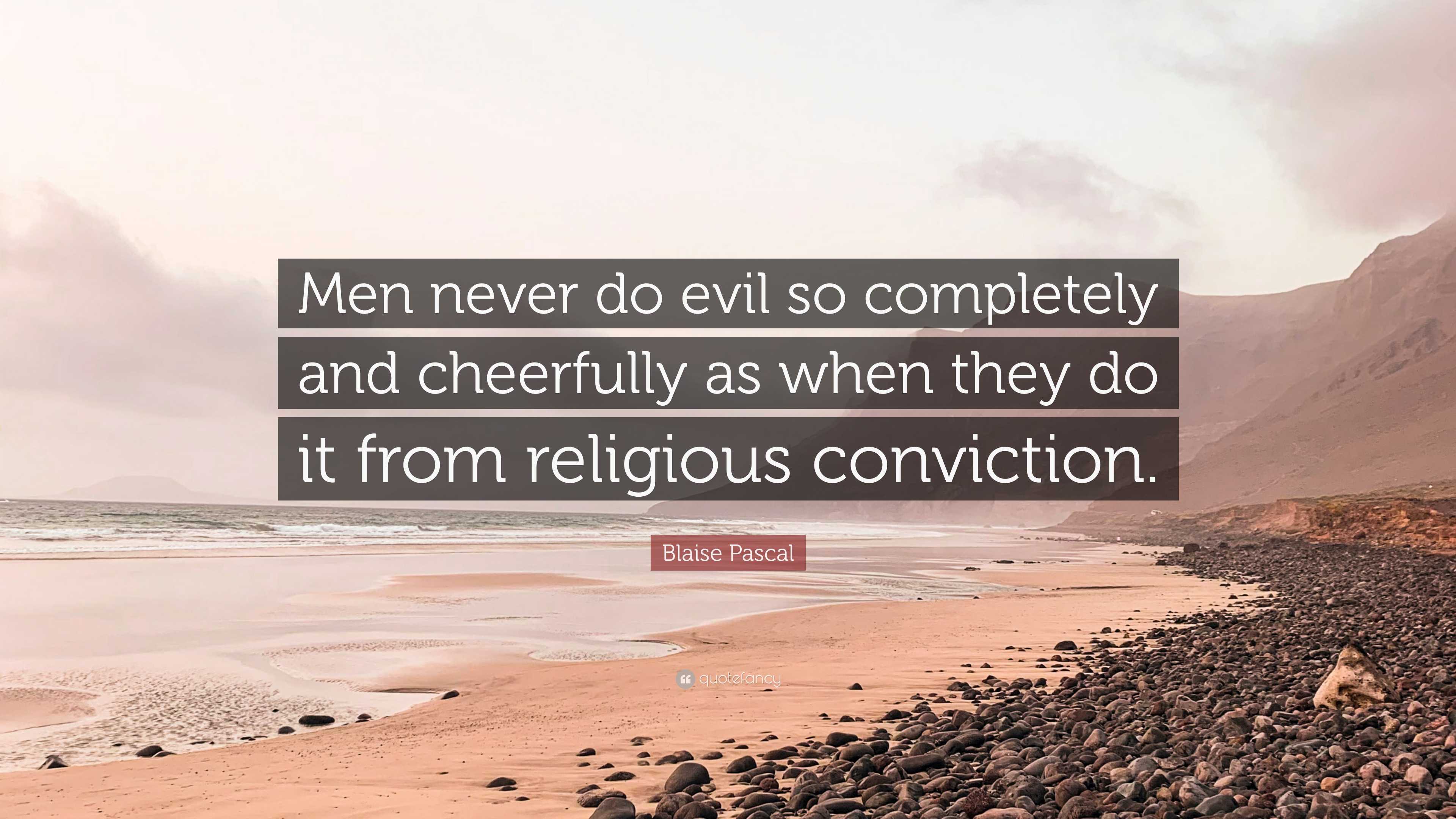 Blaise Pascal Quote: “Men never do evil so completely and cheerfully as ...