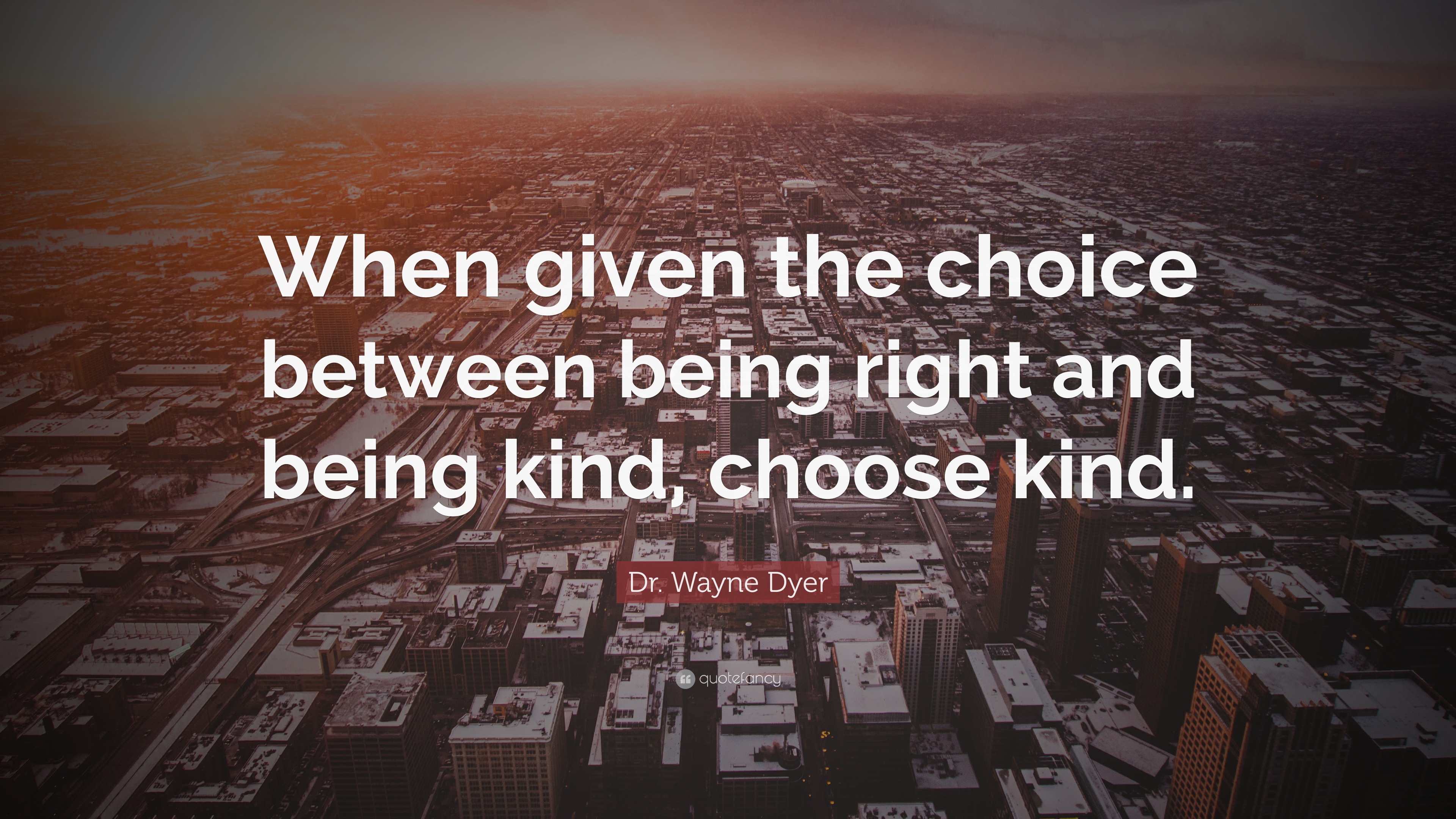 Dr. Wayne Dyer Quote: “When given the choice between being right and ...