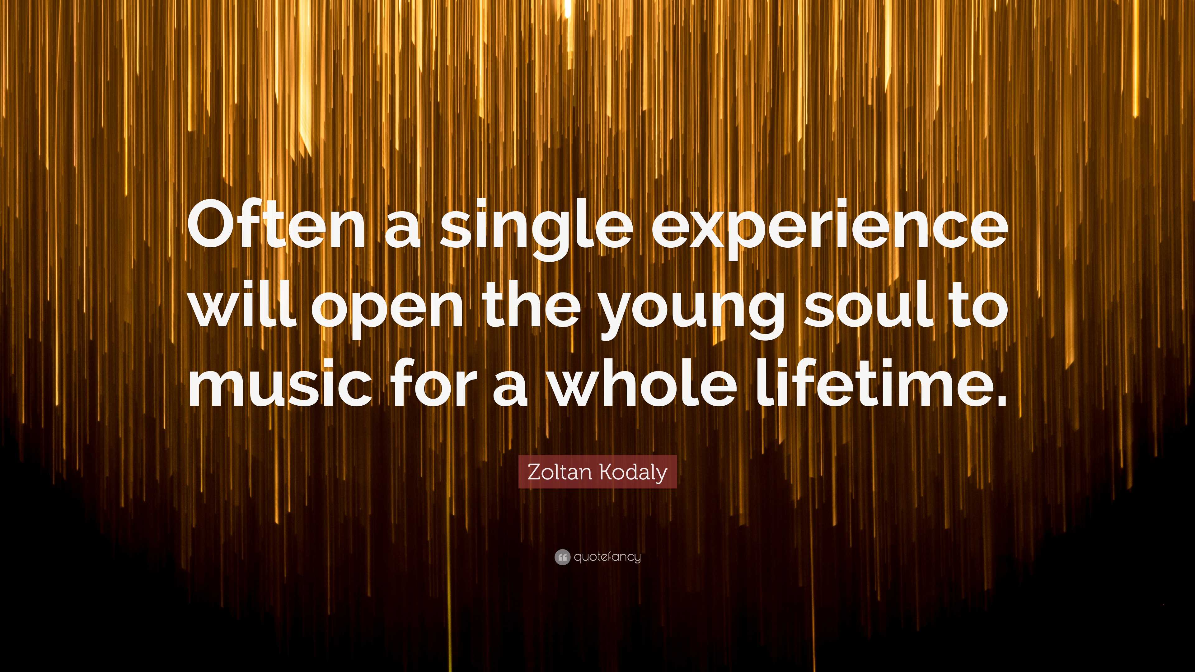 Zoltan Kodaly Quote: “Often a single experience will open the young ...