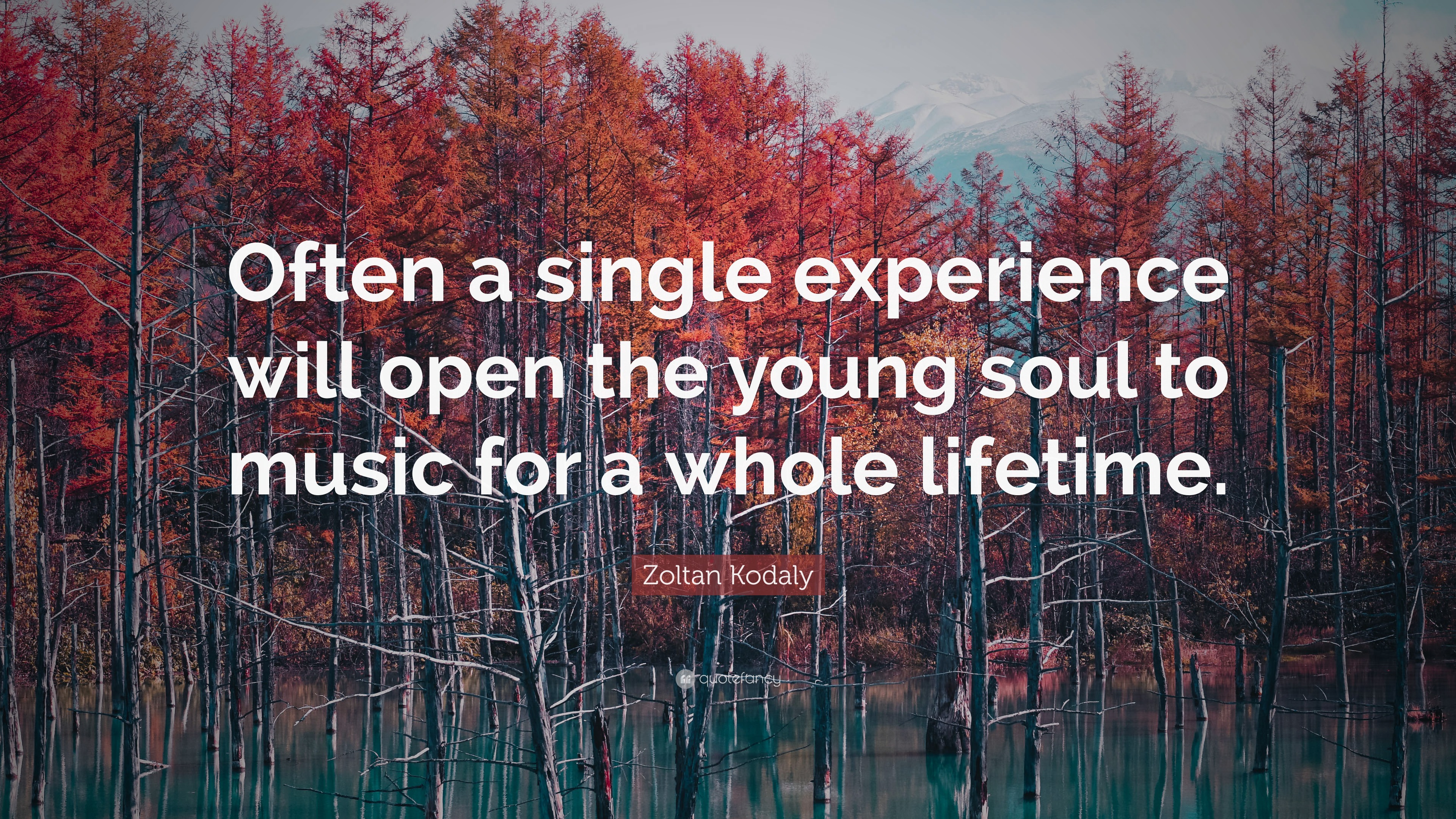 Zoltan Kodaly Quote: “Often a single experience will open the young ...