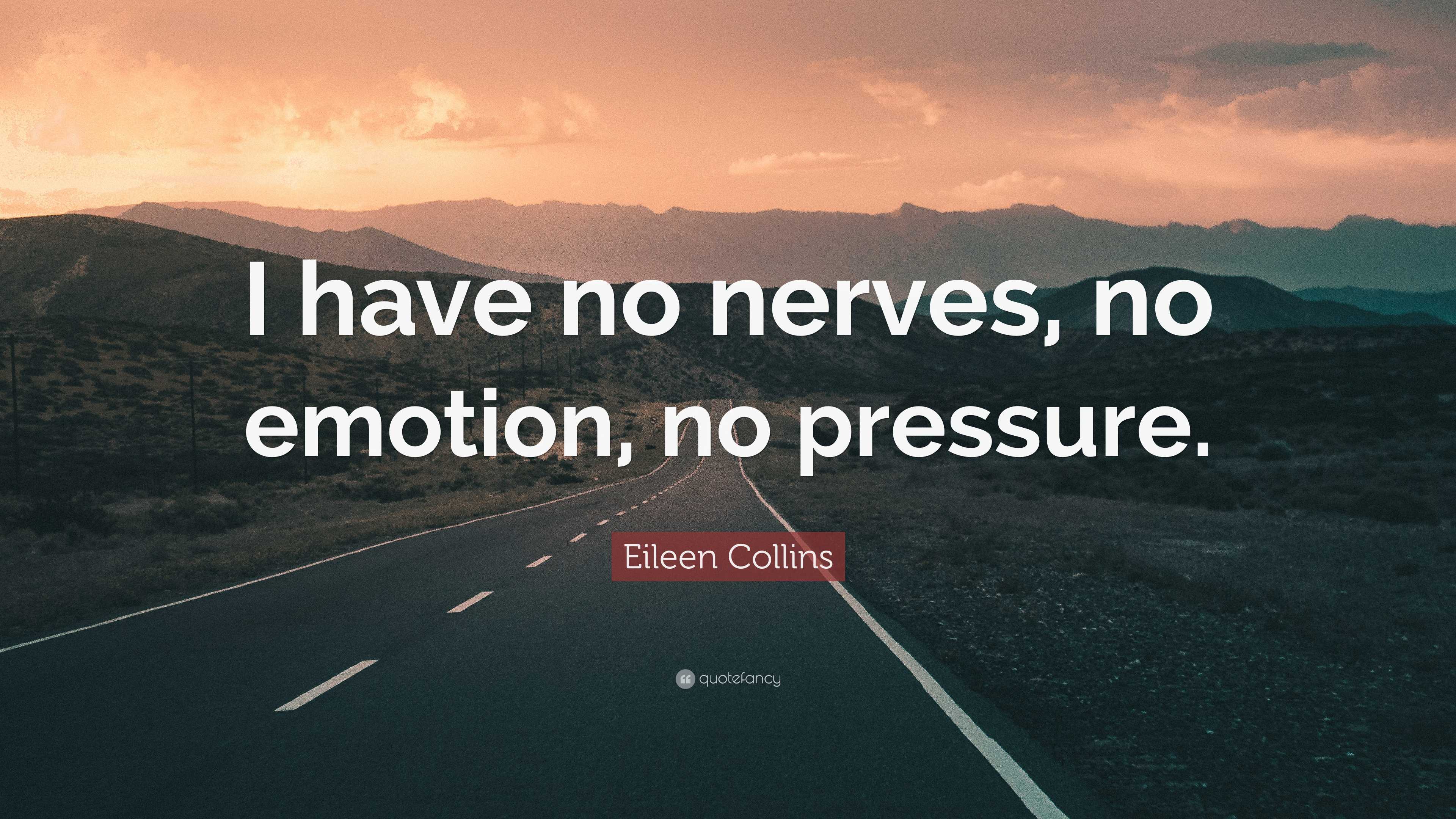 Eileen Collins Quote: “I have no nerves, no emotion, no pressure.”