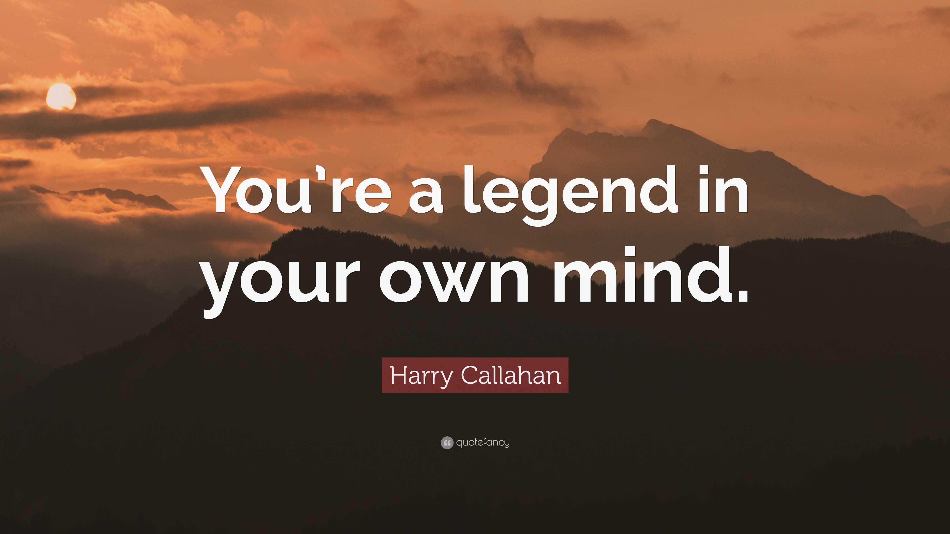Harry Callahan Quote: “You’re a legend in your own mind.”