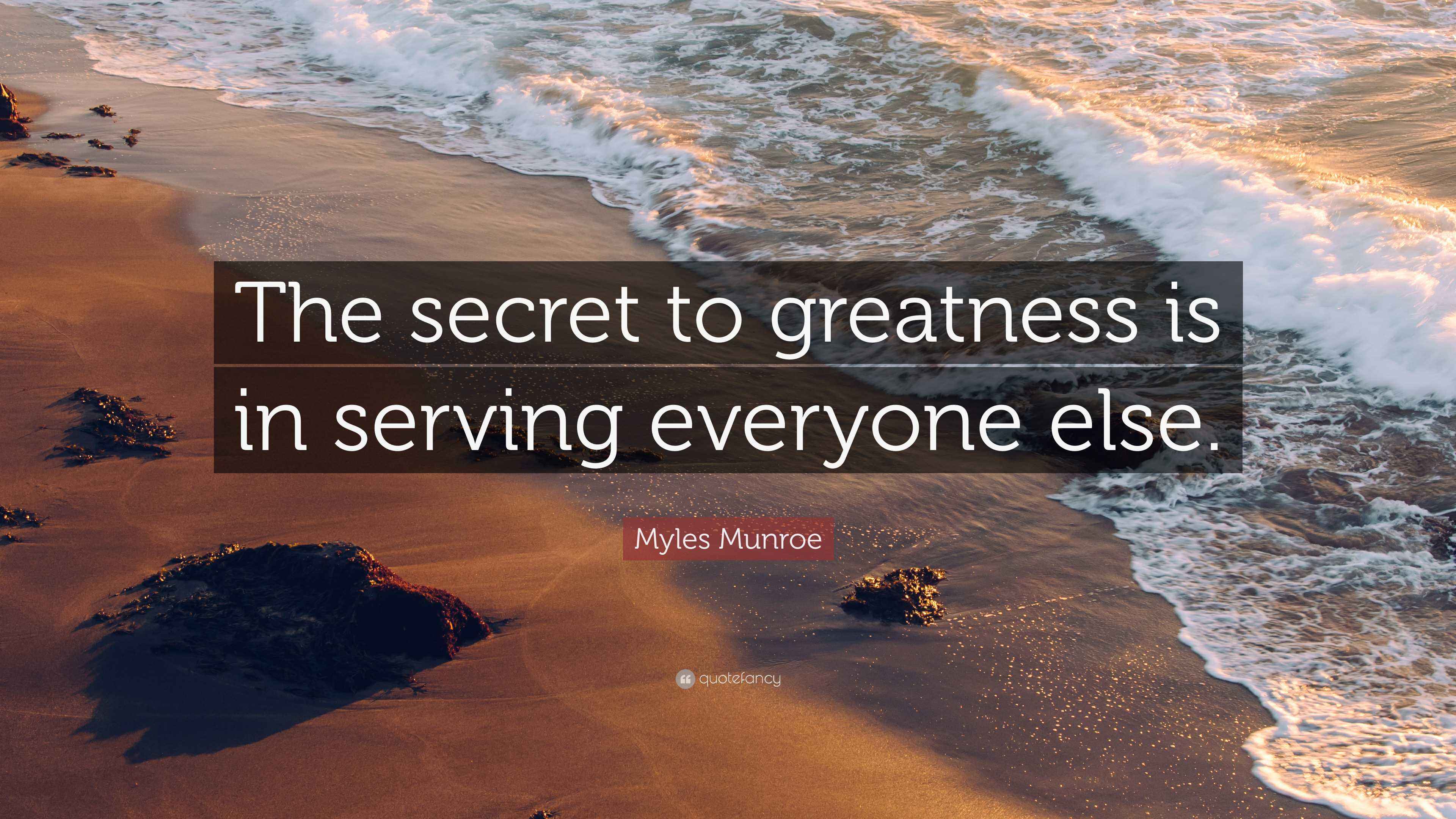 Myles Munroe Quote: “The secret to greatness is in serving everyone else.”
