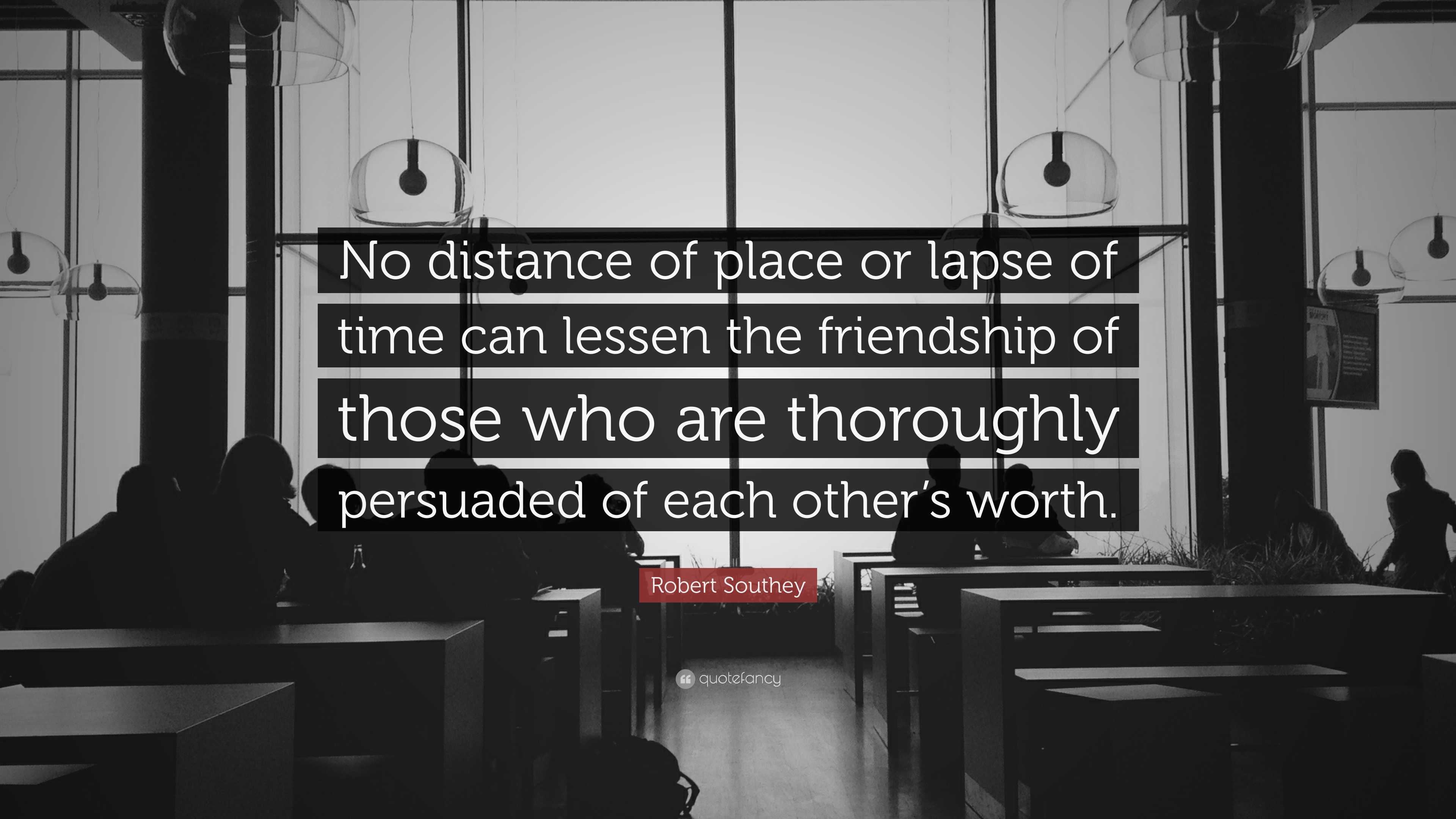 Robert Southey Quote: “No distance of place or lapse of time can lessen ...