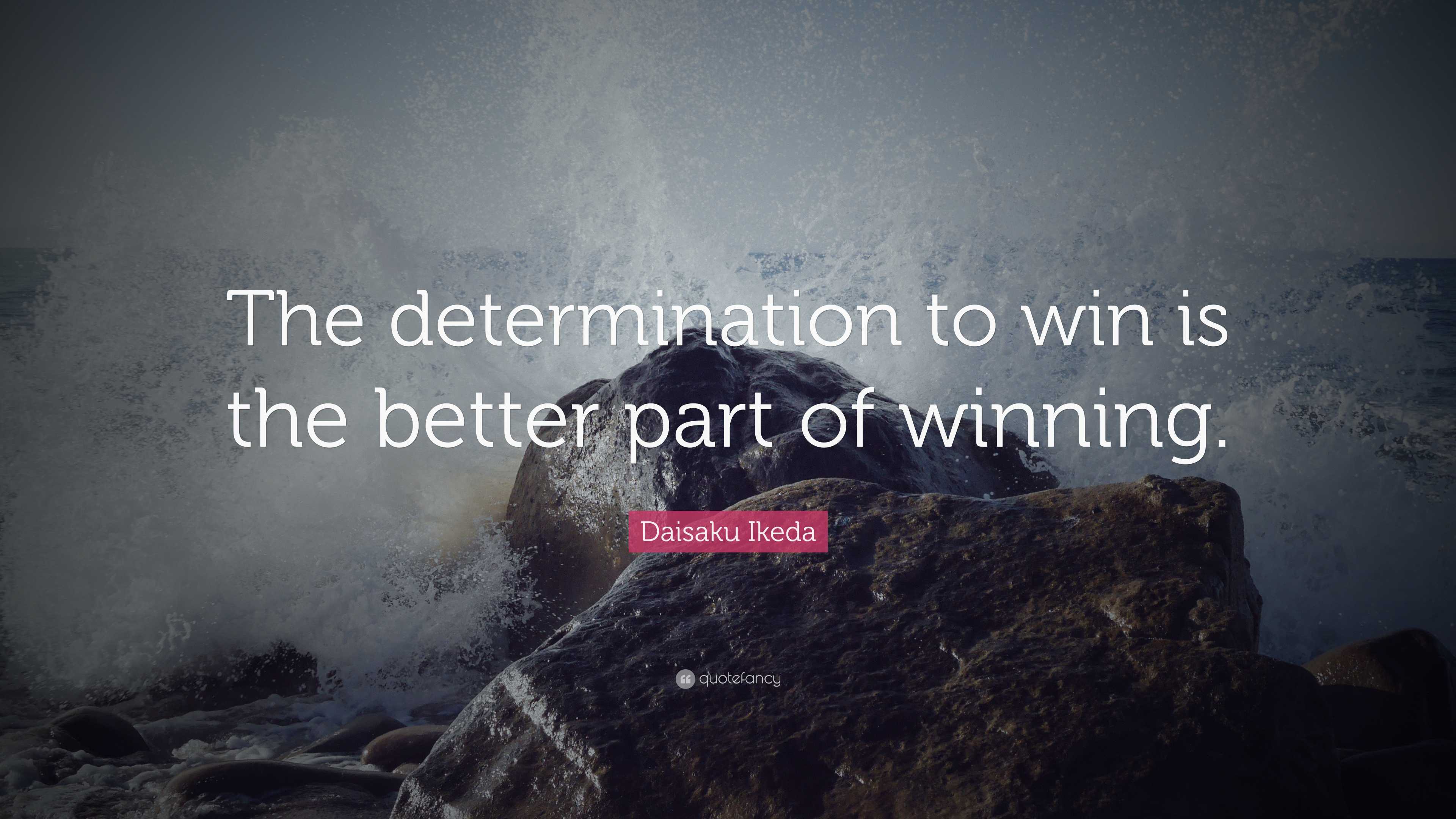 Daisaku Ikeda Quote: “The determination to win is the better part of ...