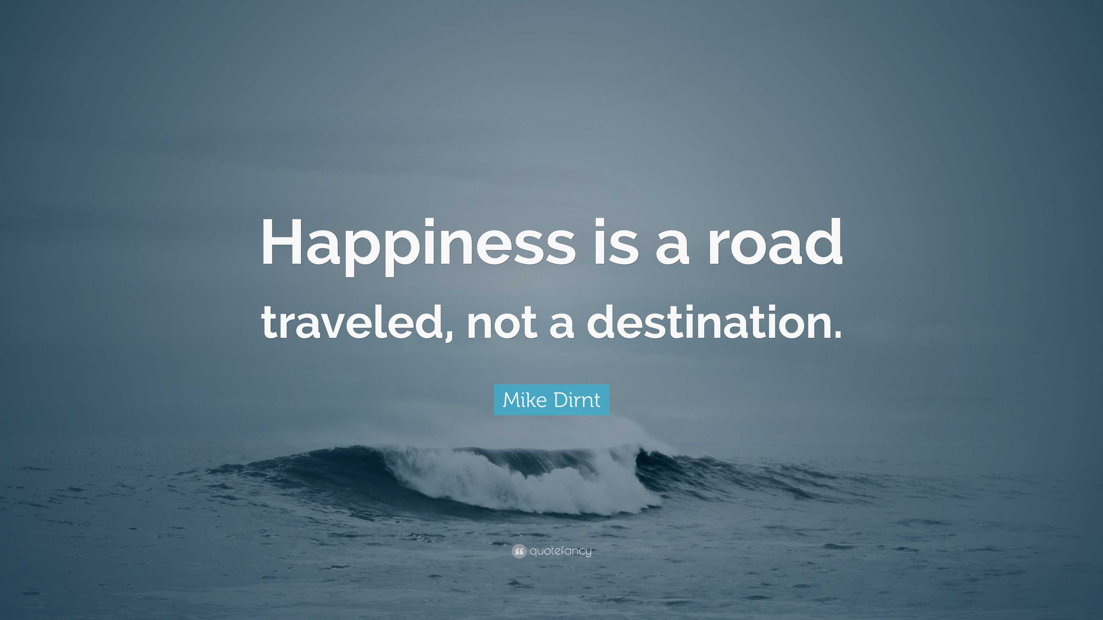 Mike Dirnt Quote: “Happiness is a road traveled, not a destination.”