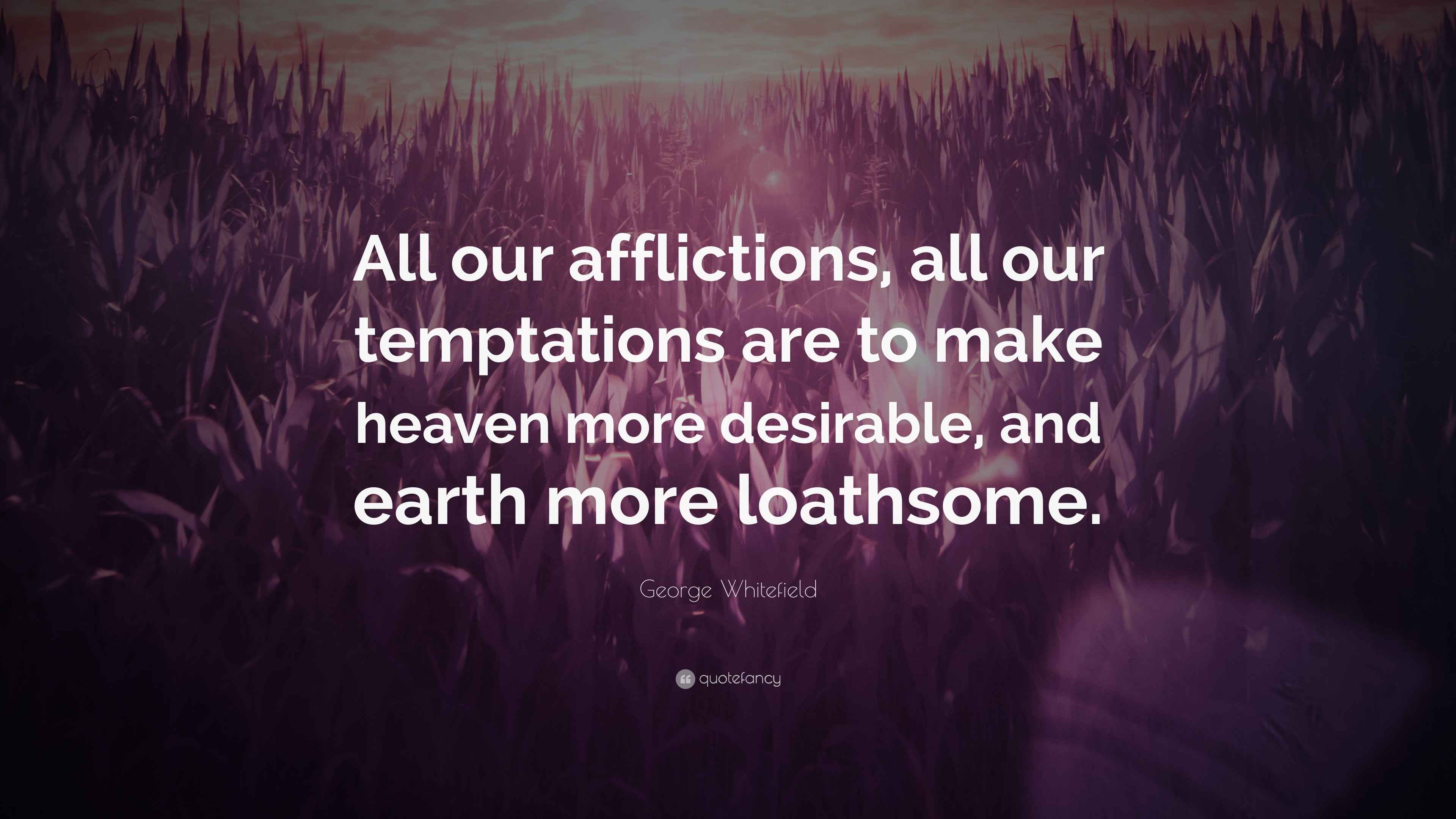 George Whitefield Quote: “All our afflictions, all our temptations are ...