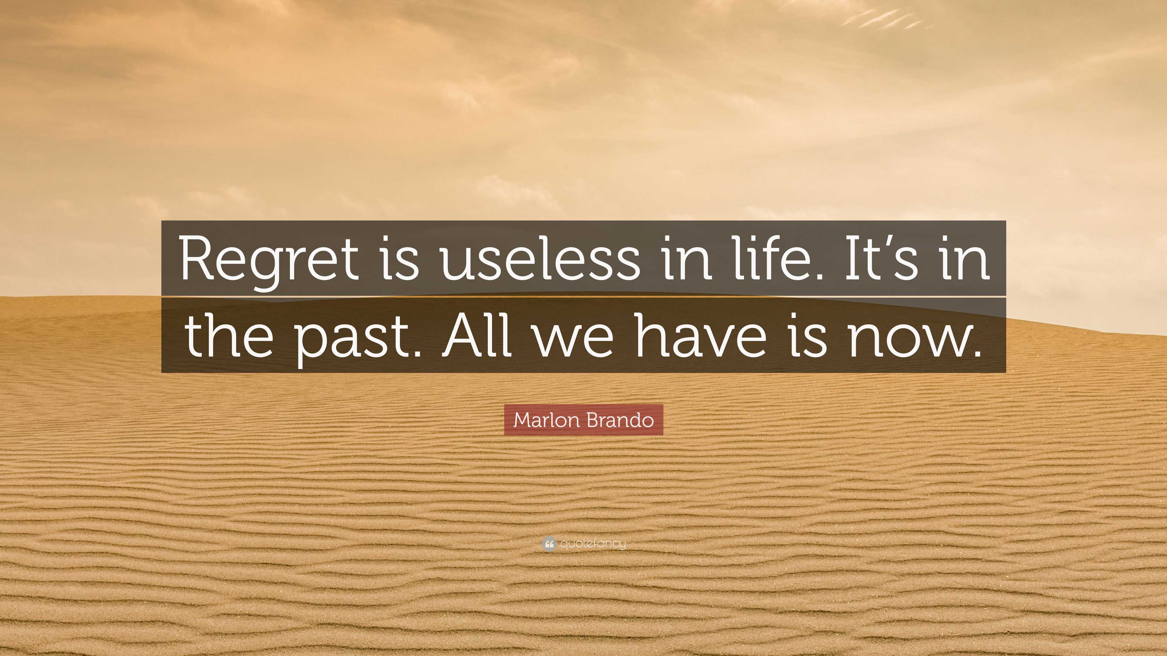 Marlon Brando Quote: “Regret is useless in life. It’s in the past. All ...